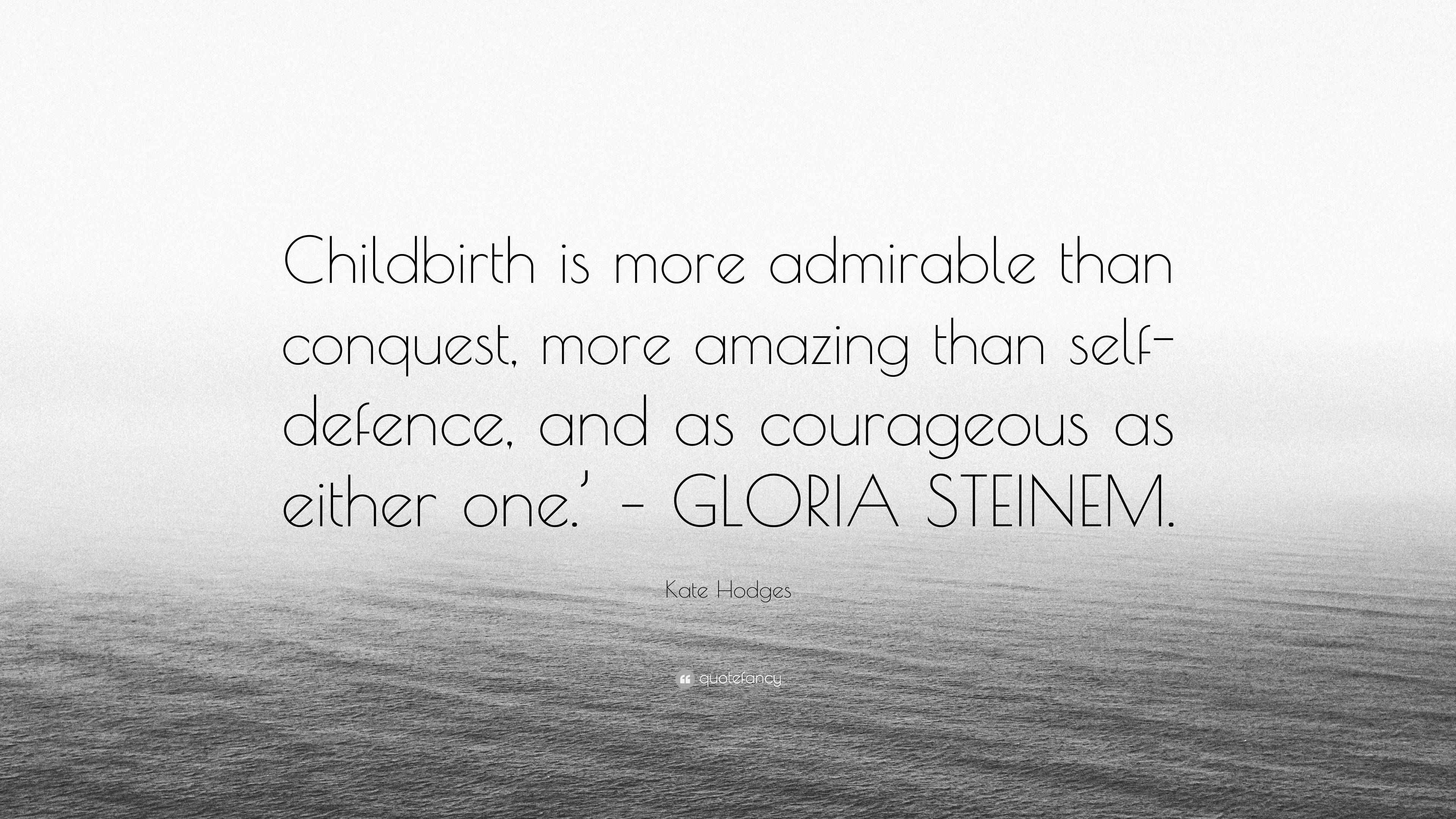Kate Hodges Quote: “Childbirth is more admirable than conquest, more ...