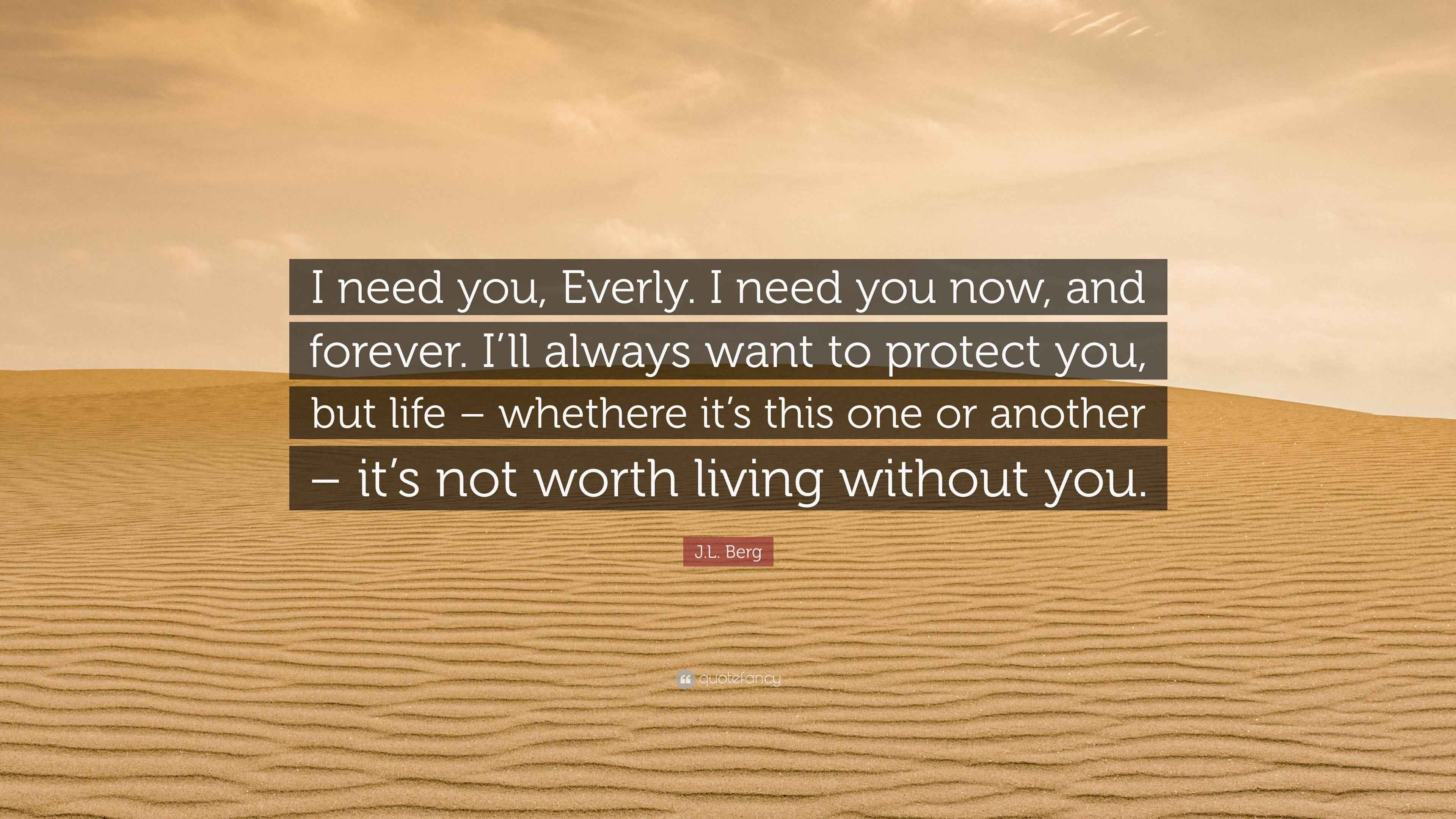 J.L. Berg Quote: “I need you, Everly. I need you now, and forever. I’ll ...