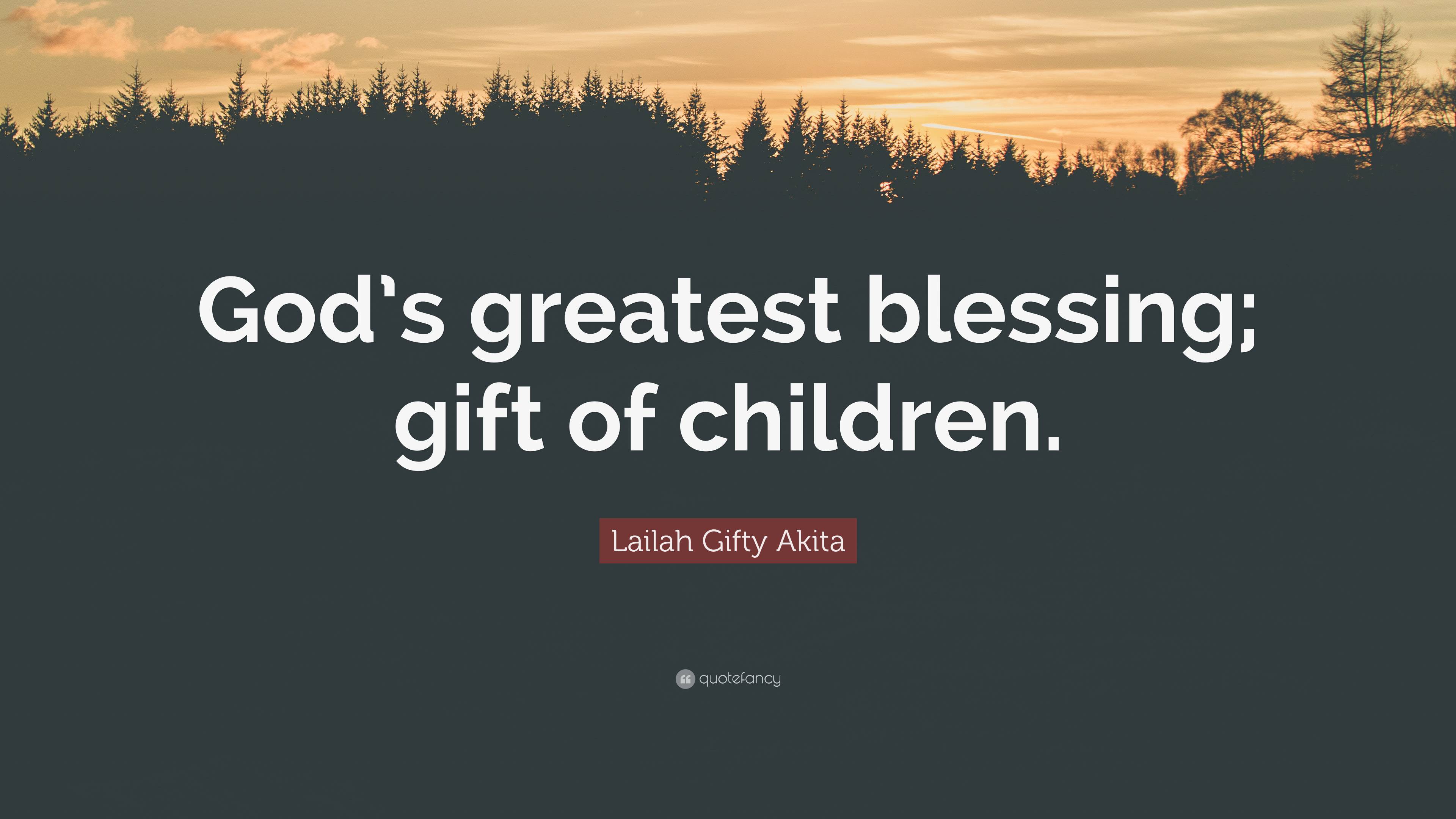 Lailah Gifty Akita Quote: “God’s greatest blessing; gift of children.”
