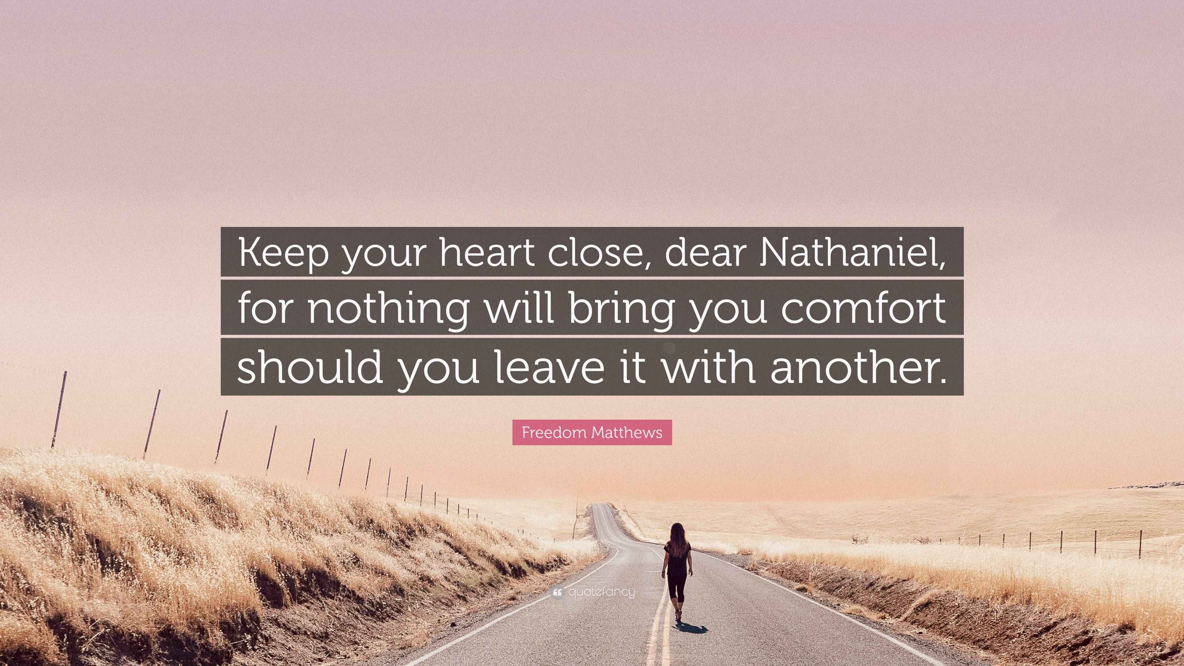 Freedom Matthews Quote: “Keep your heart close, dear Nathaniel, for ...