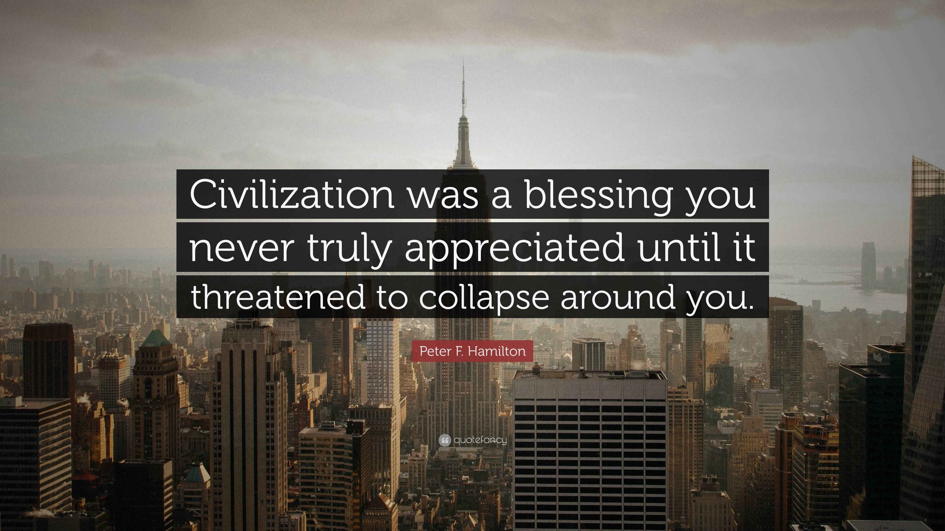 Peter F. Hamilton Quote: “Civilization was a blessing you never truly ...