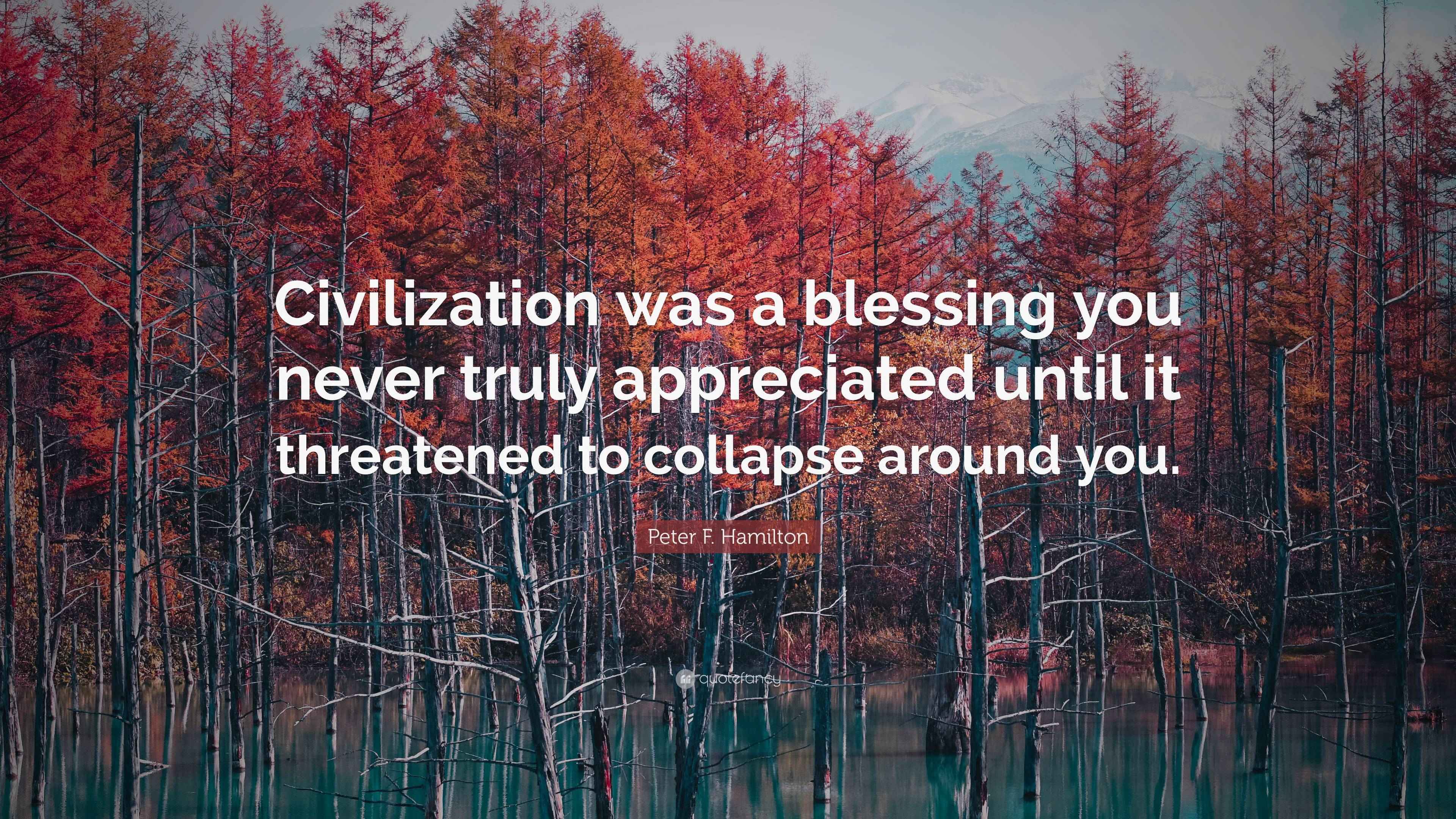 Peter F. Hamilton Quote: “Civilization was a blessing you never truly ...
