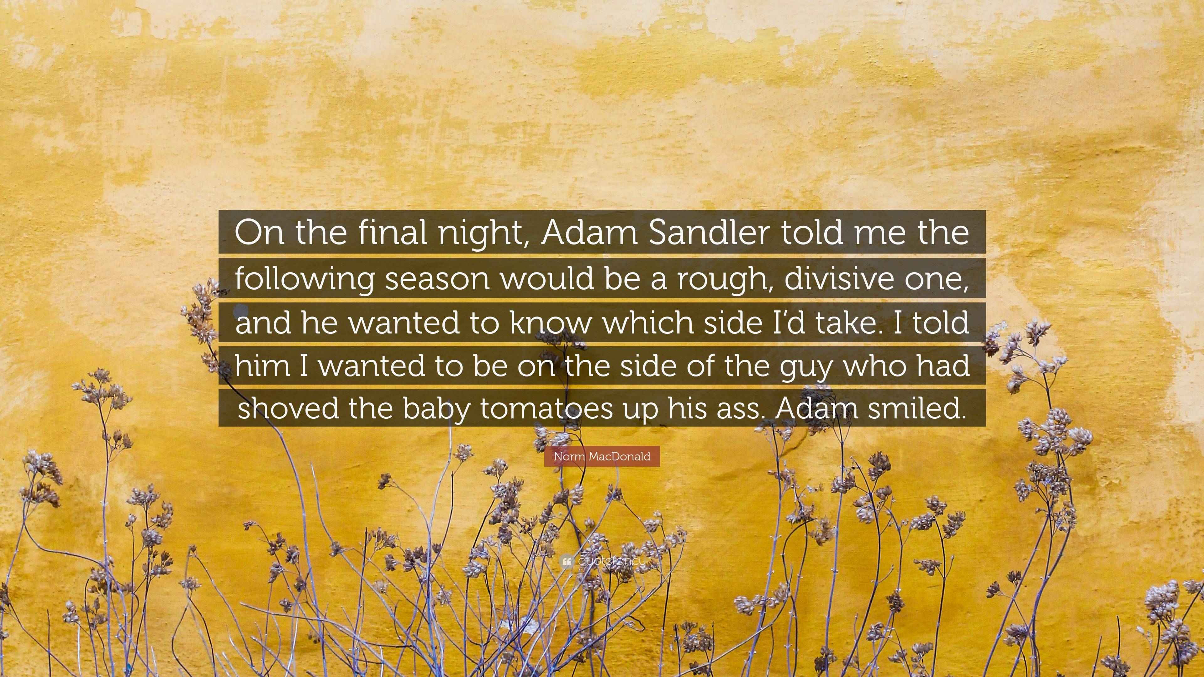 Norm MacDonald Quote: “On the final night, Adam Sandler told me the ...