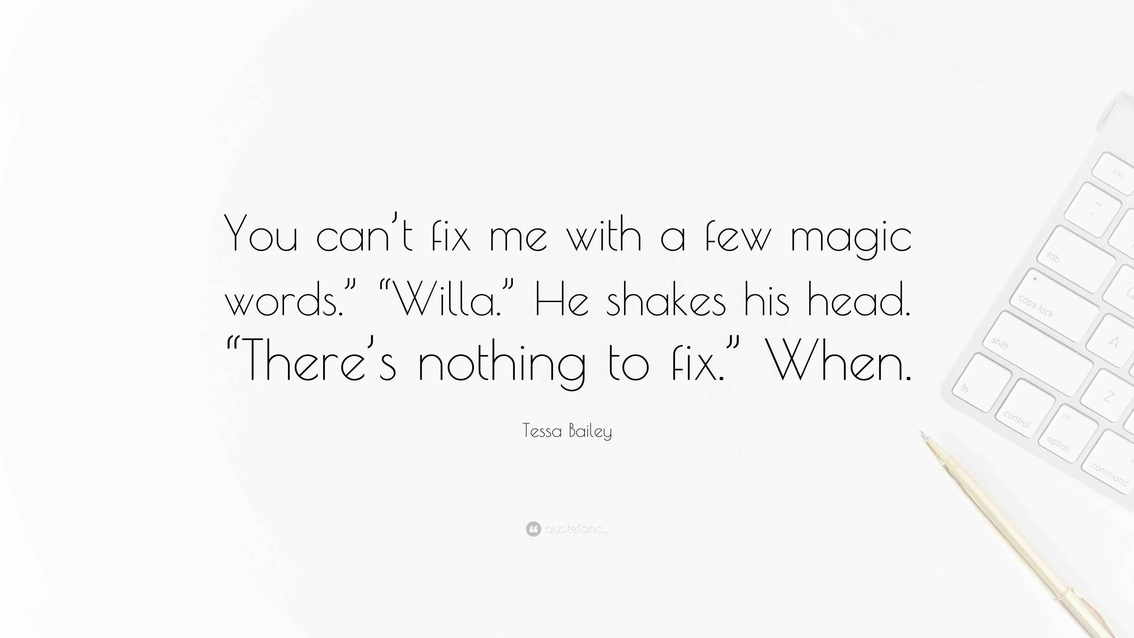 Tessa Bailey Quote: “You can’t fix me with a few magic words.” “Willa ...
