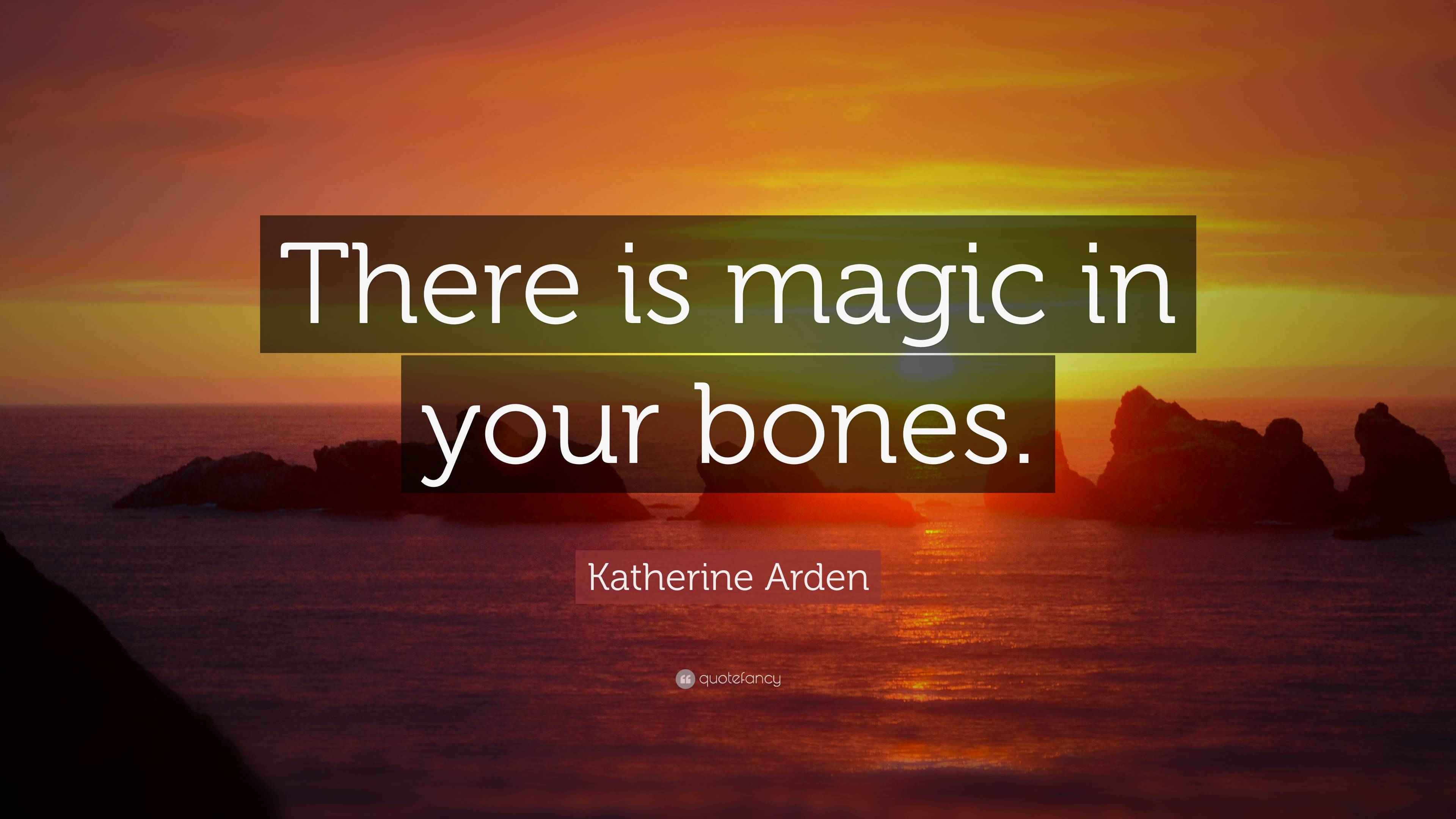 Katherine Arden Quote: “There is magic in your bones.”