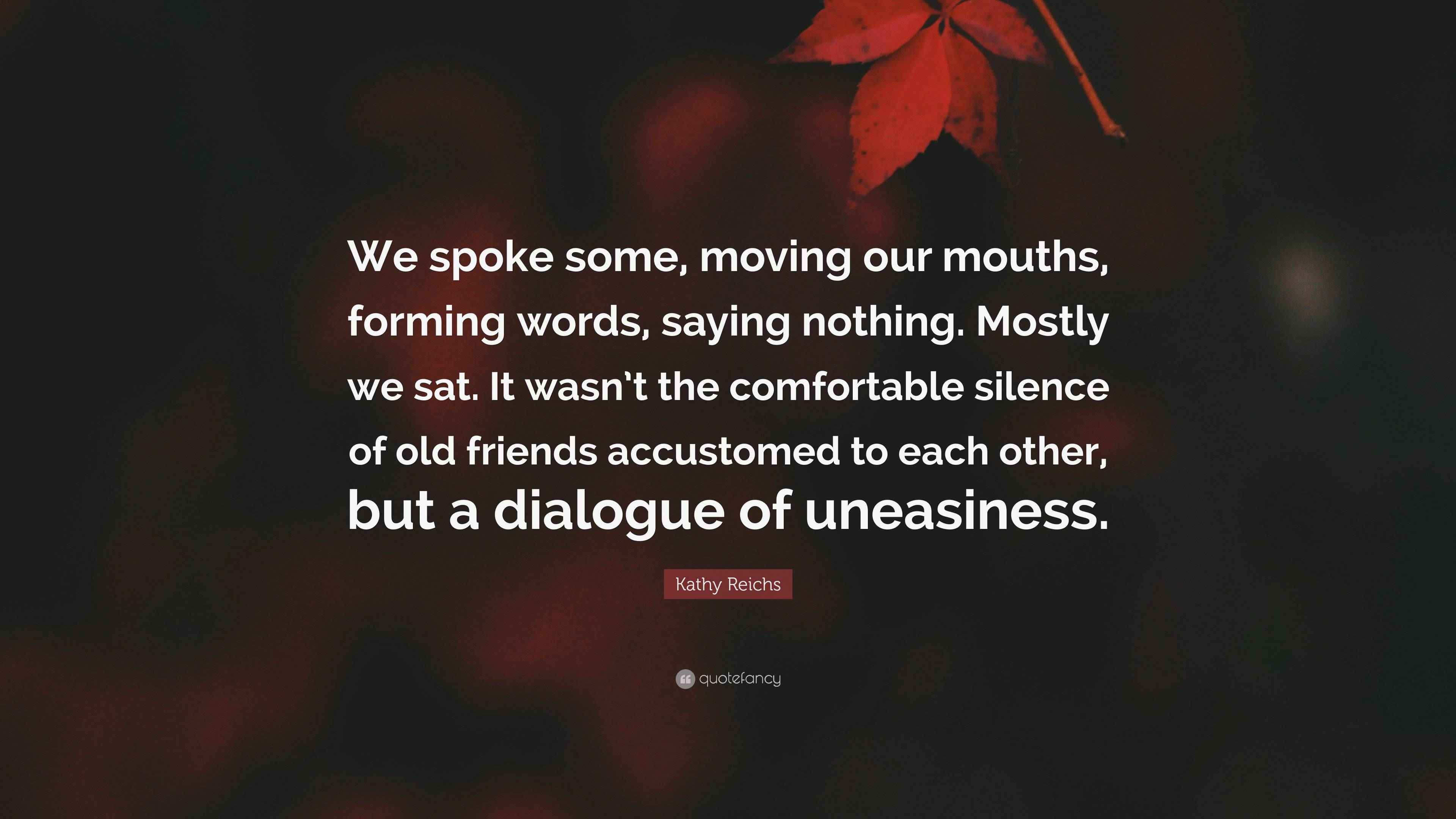Kathy Reichs Quote: “We spoke some, moving our mouths, forming words ...