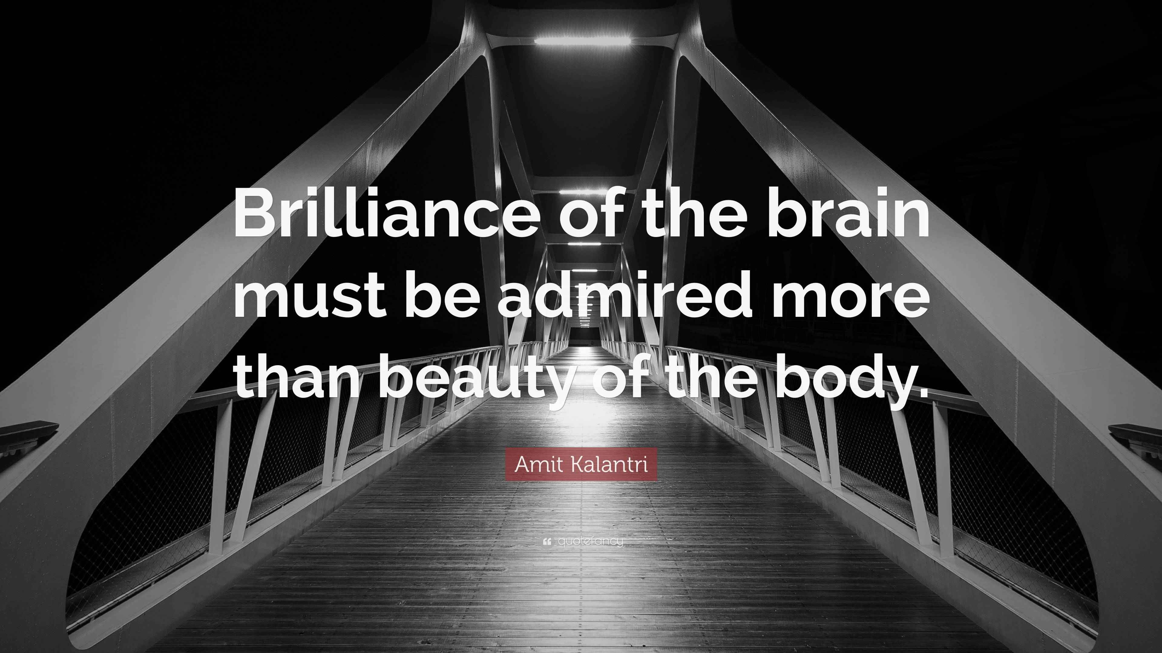 Amit Kalantri Quote: “Brilliance of the brain must be admired more than ...