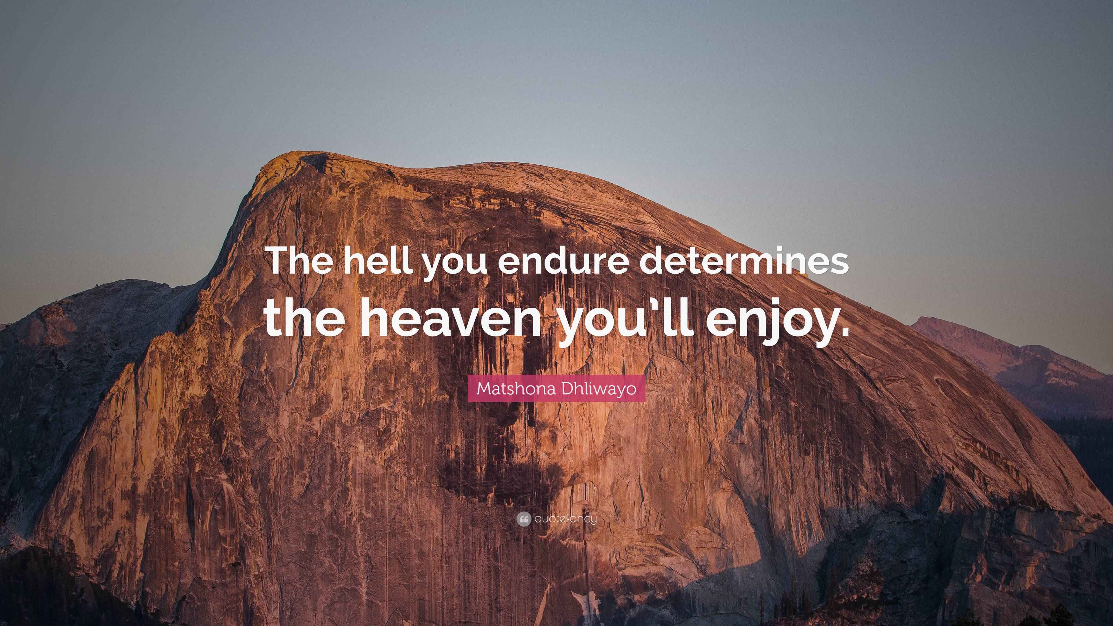 Matshona Dhliwayo Quote: “The hell you endure determines the heaven you ...