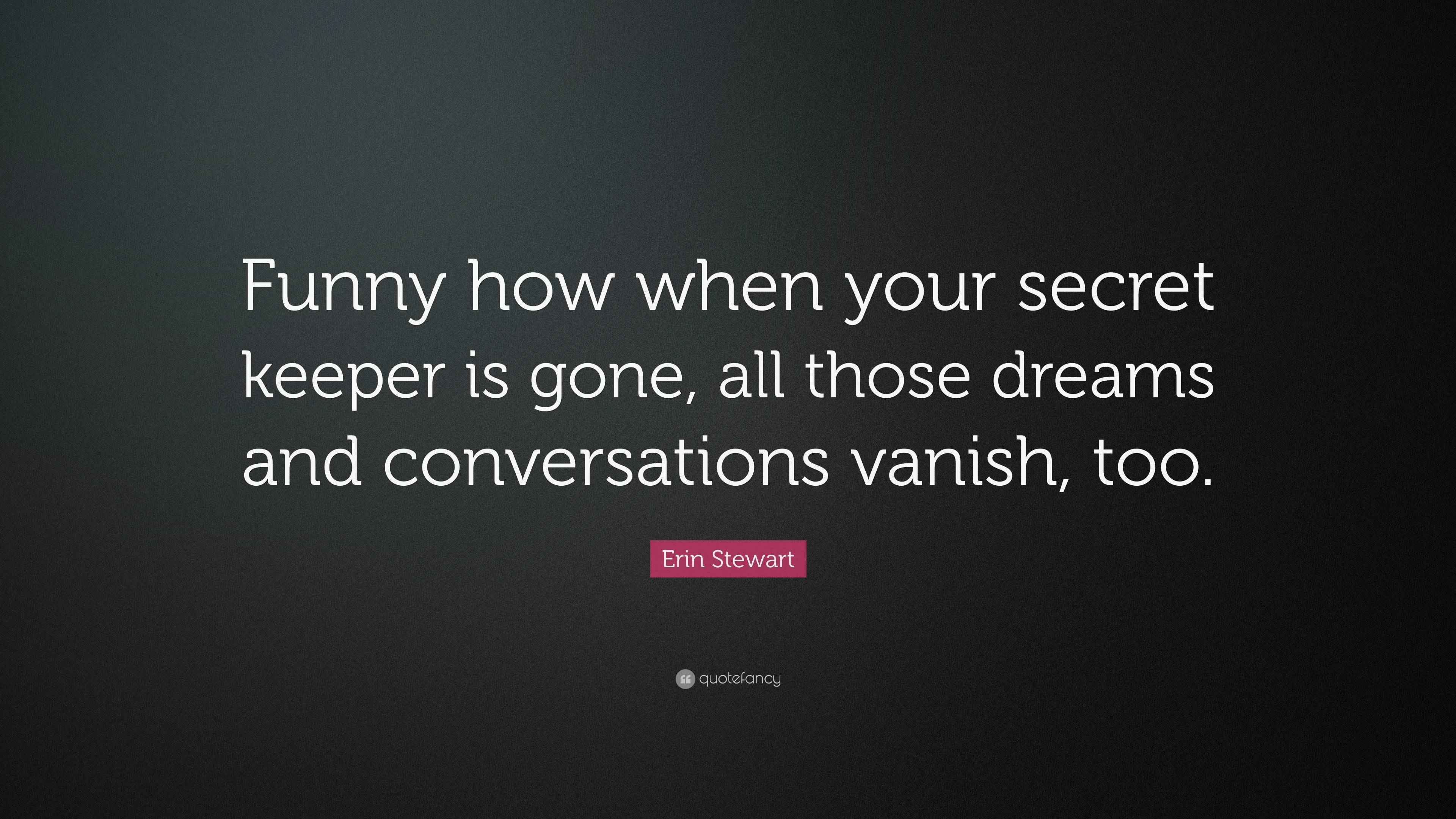 Erin Stewart Quote: “Funny how when your secret keeper is gone, all ...