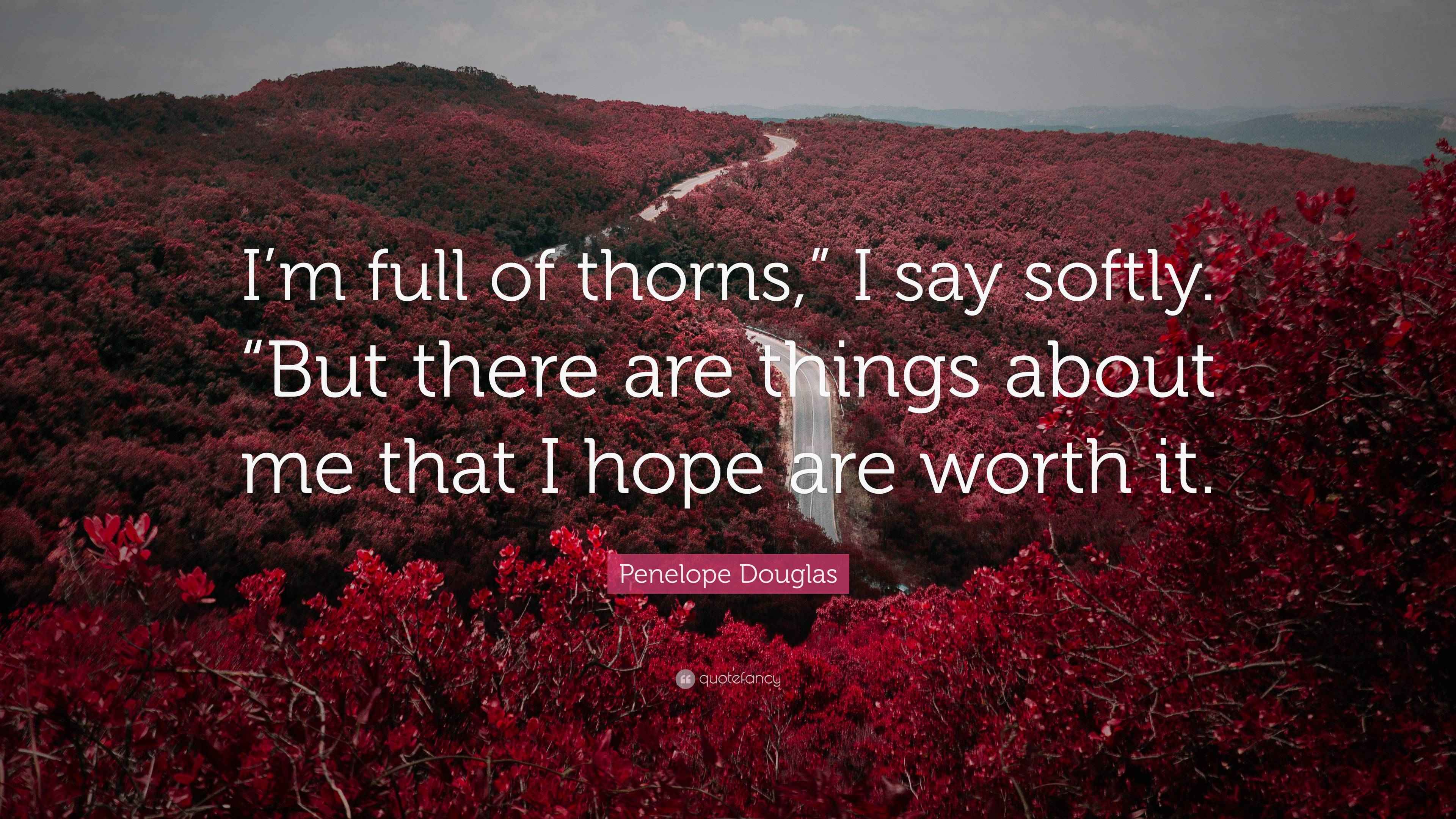 Penelope Douglas Quote: “I’m full of thorns,” I say softly. “But there ...