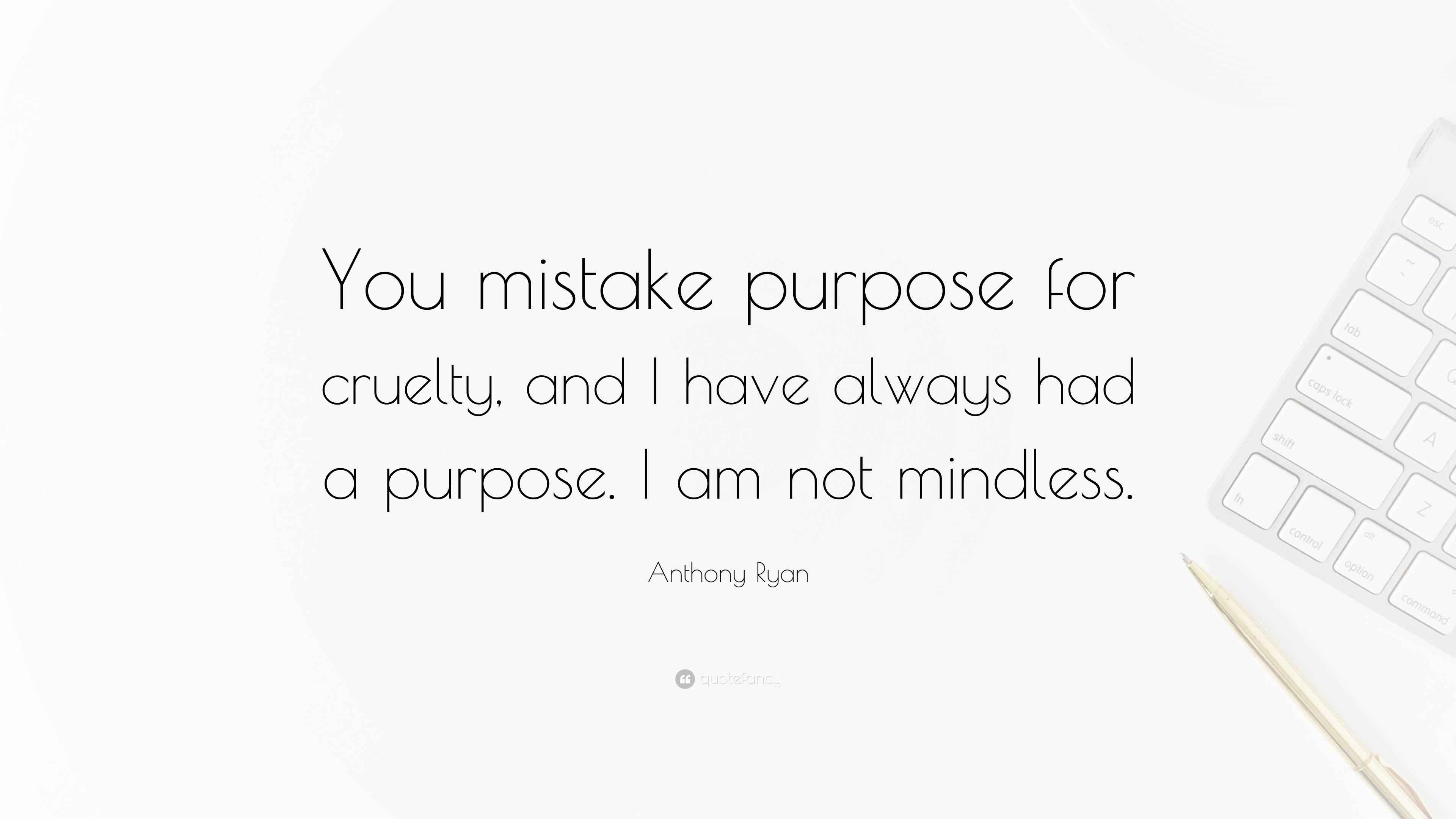 Anthony Ryan Quote: “You mistake purpose for cruelty, and I have always ...