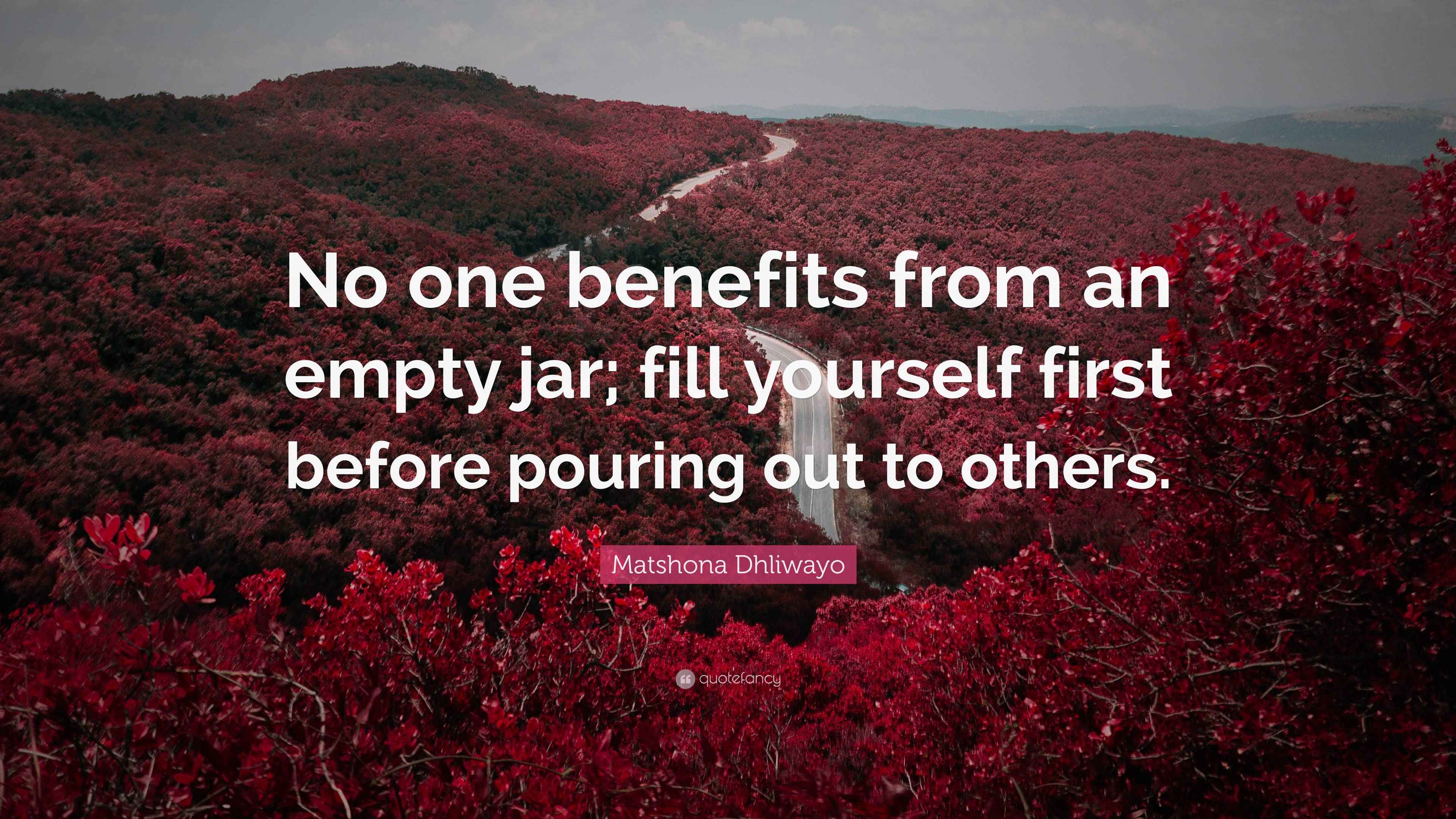 Matshona Dhliwayo Quote: “No one benefits from an empty jar; fill ...