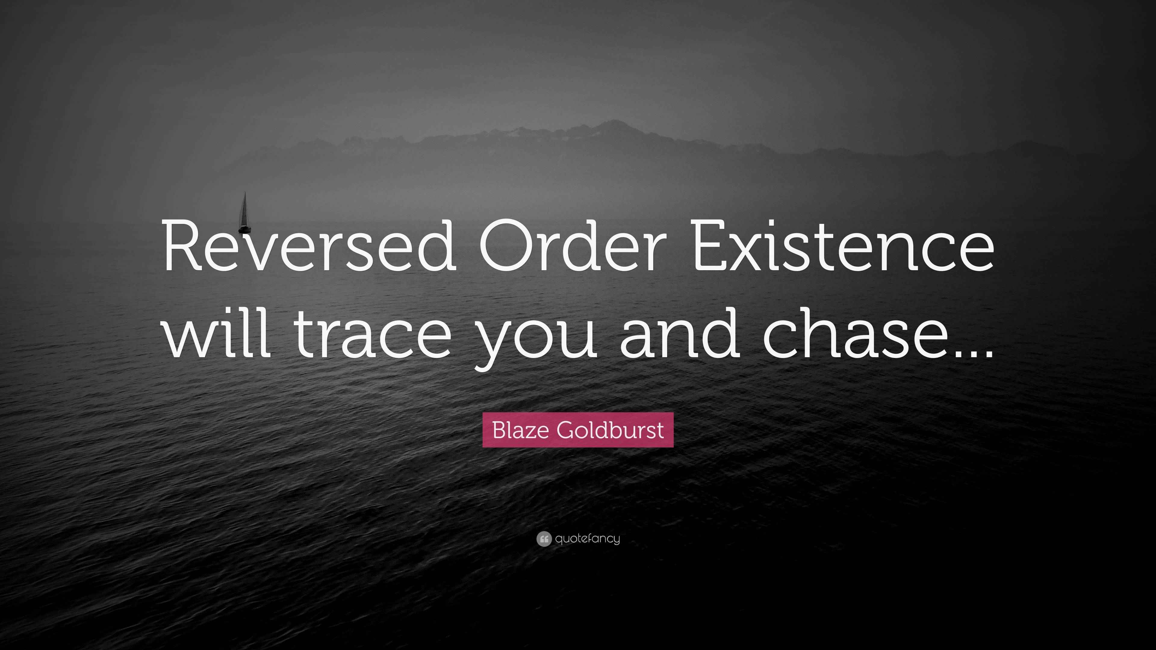 Blaze Goldburst Quote: “Reversed Order Existence will trace you and ...