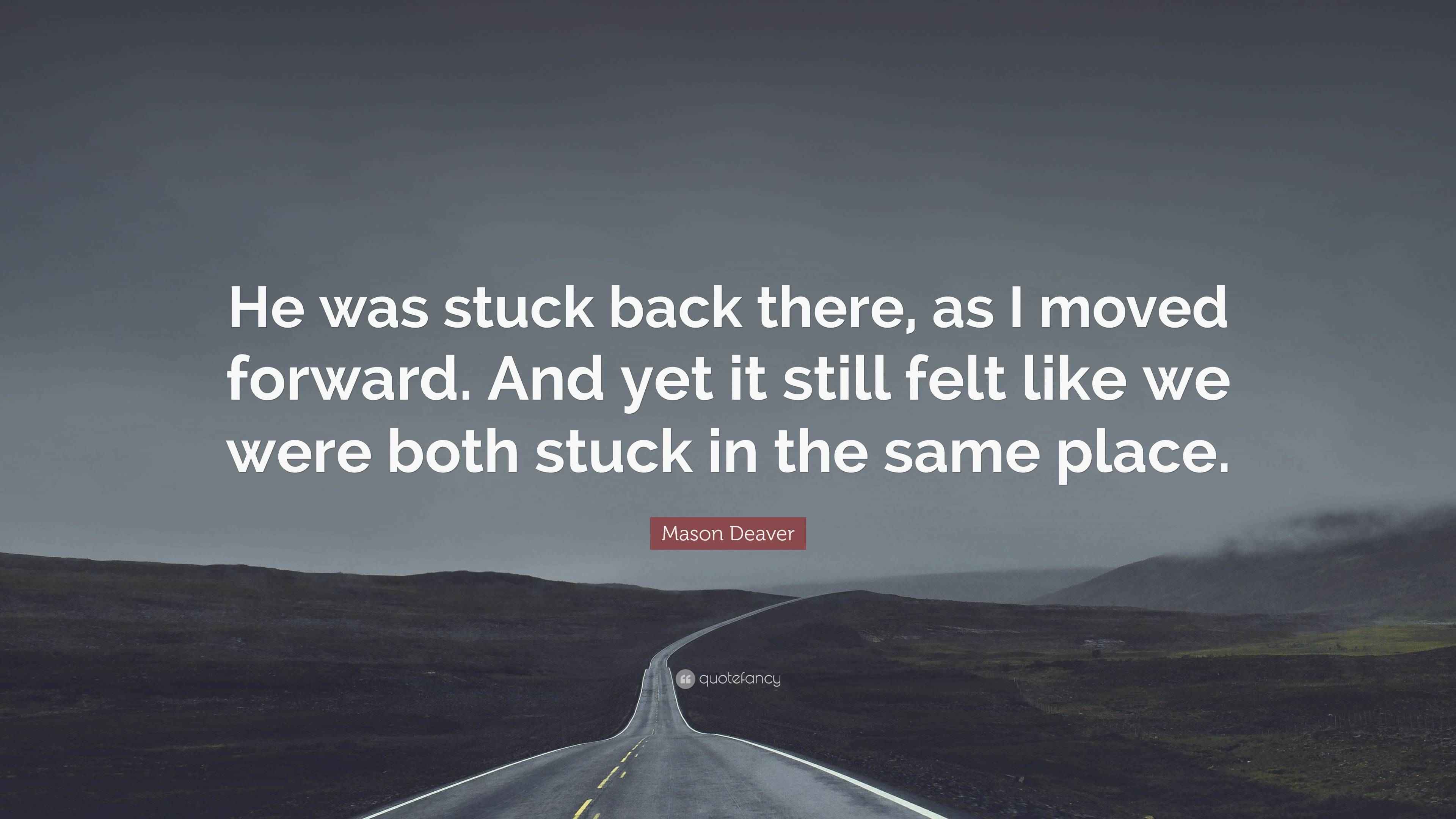 Mason Deaver Quote: “He was stuck back there, as I moved forward. And ...