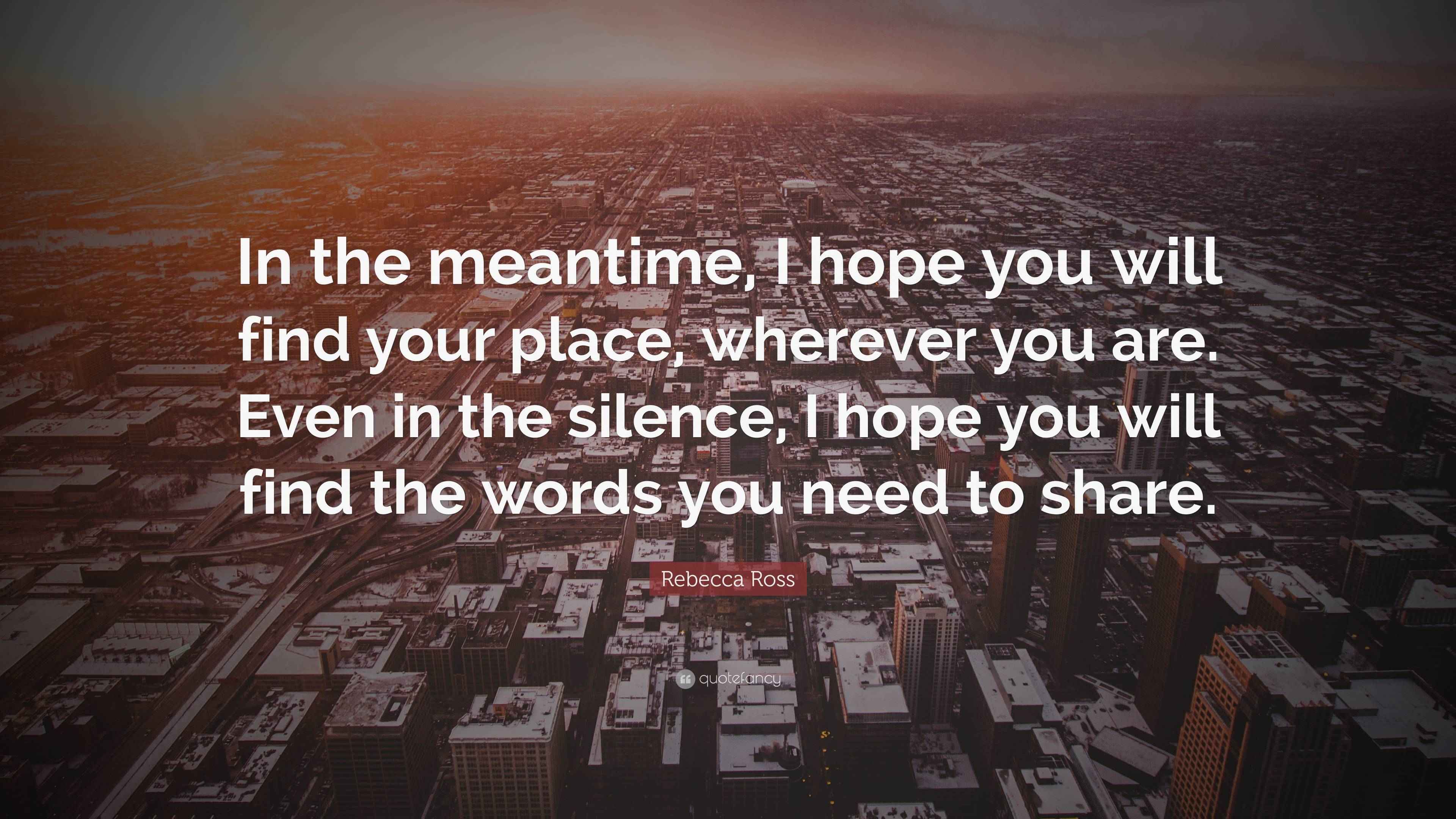 Rebecca Ross Quote: “In the meantime, I hope you will find your place ...