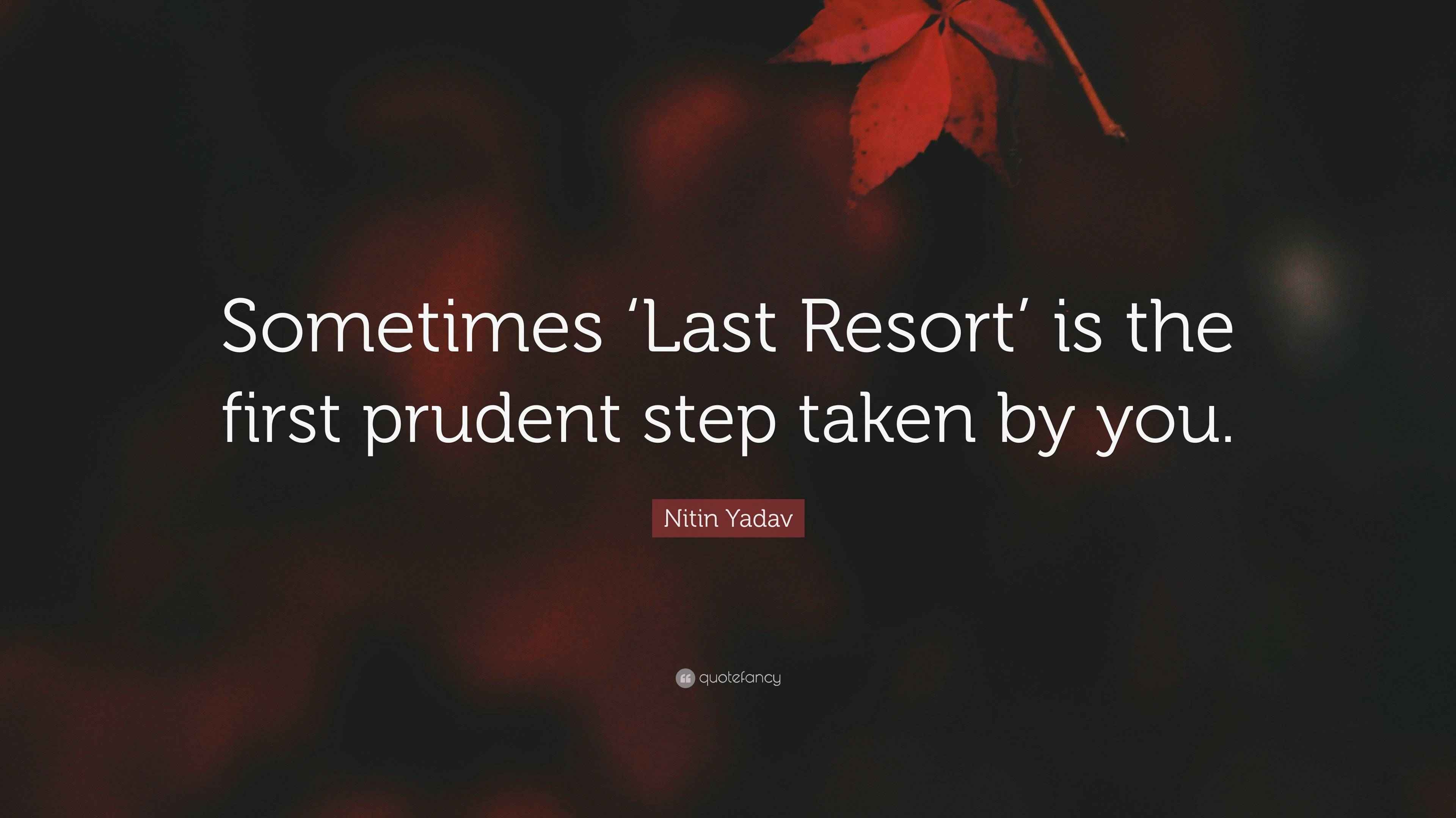 Nitin Yadav Quote: “Sometimes ‘Last Resort’ is the first prudent step ...