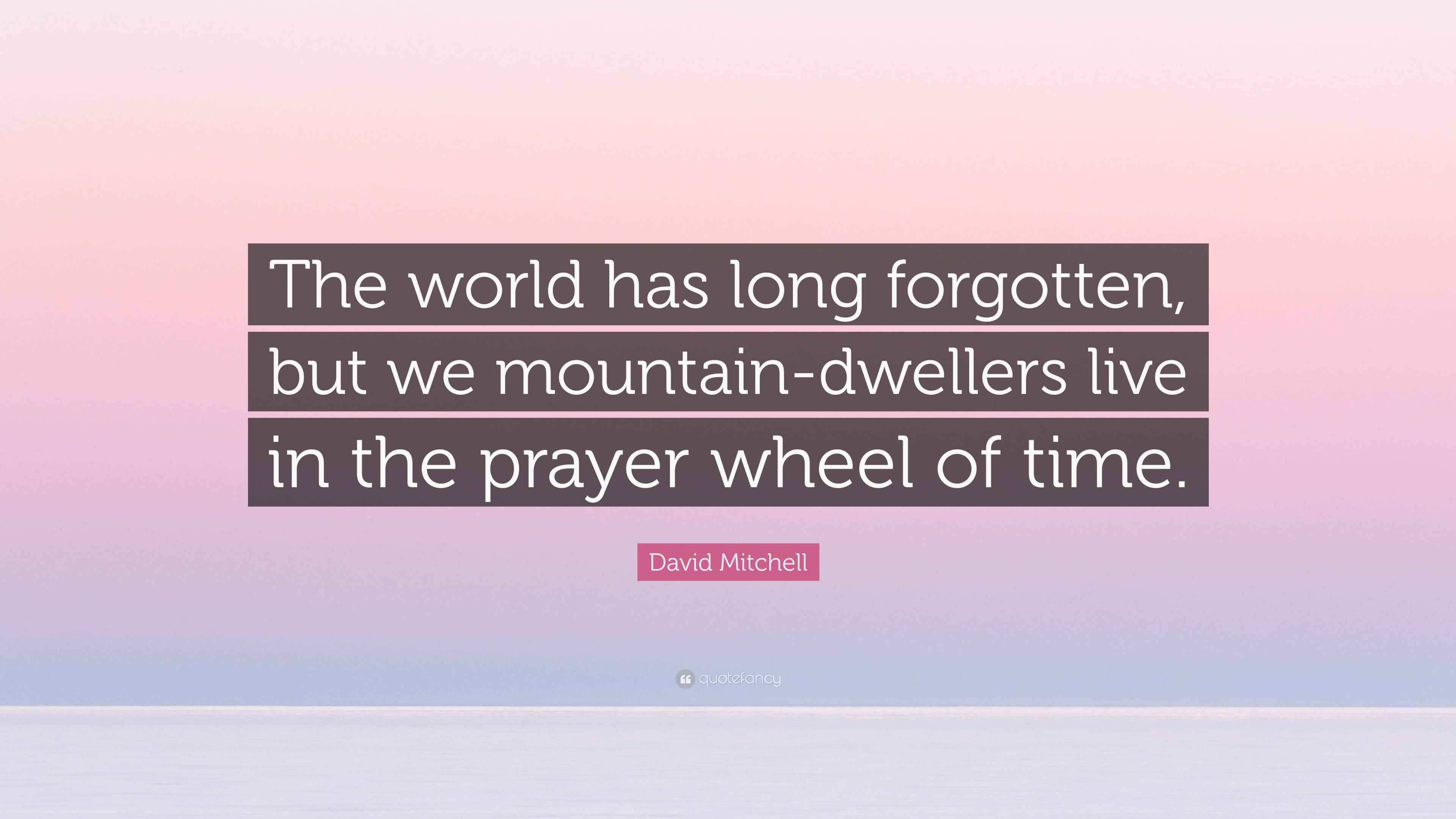 David Mitchell Quote: “The world has long forgotten, but we mountain ...