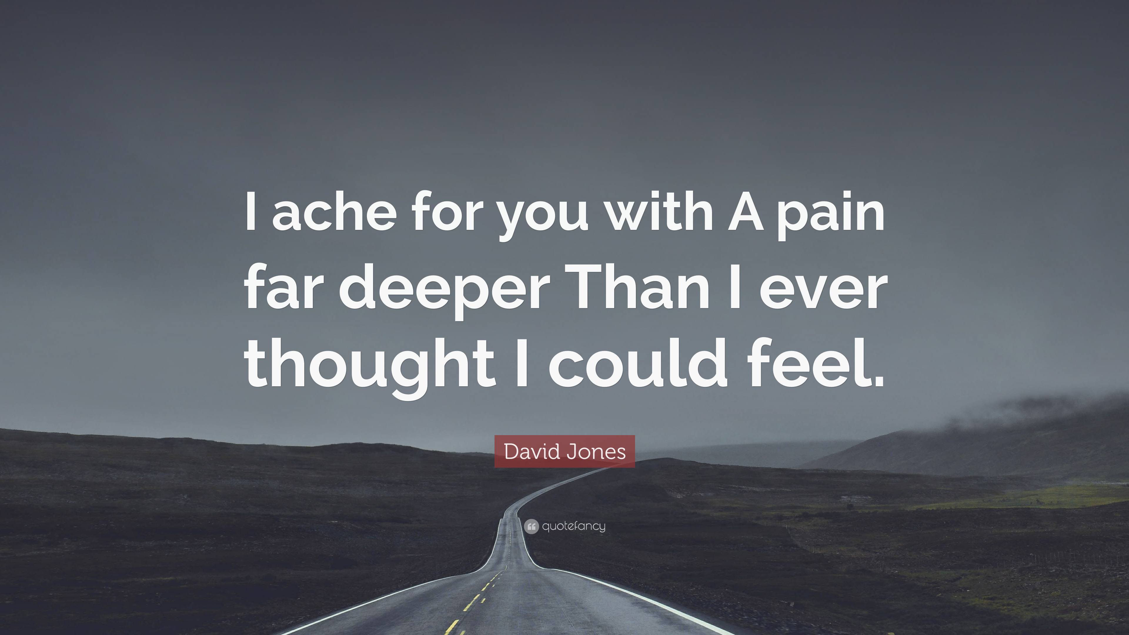 David Jones Quote: “I ache for you with A pain far deeper Than I ever ...