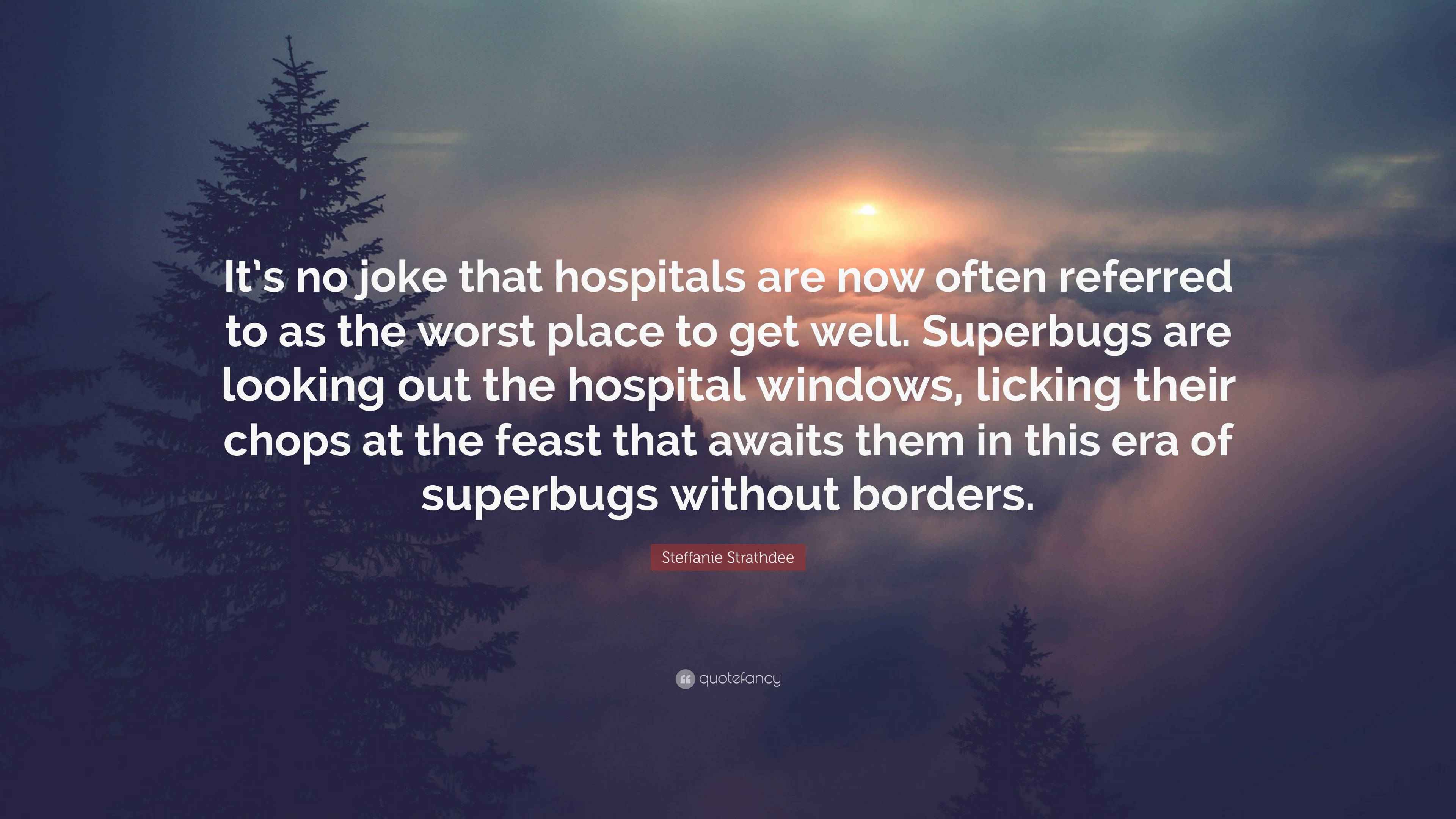 Steffanie Strathdee Quote: “It’s no joke that hospitals are now often ...