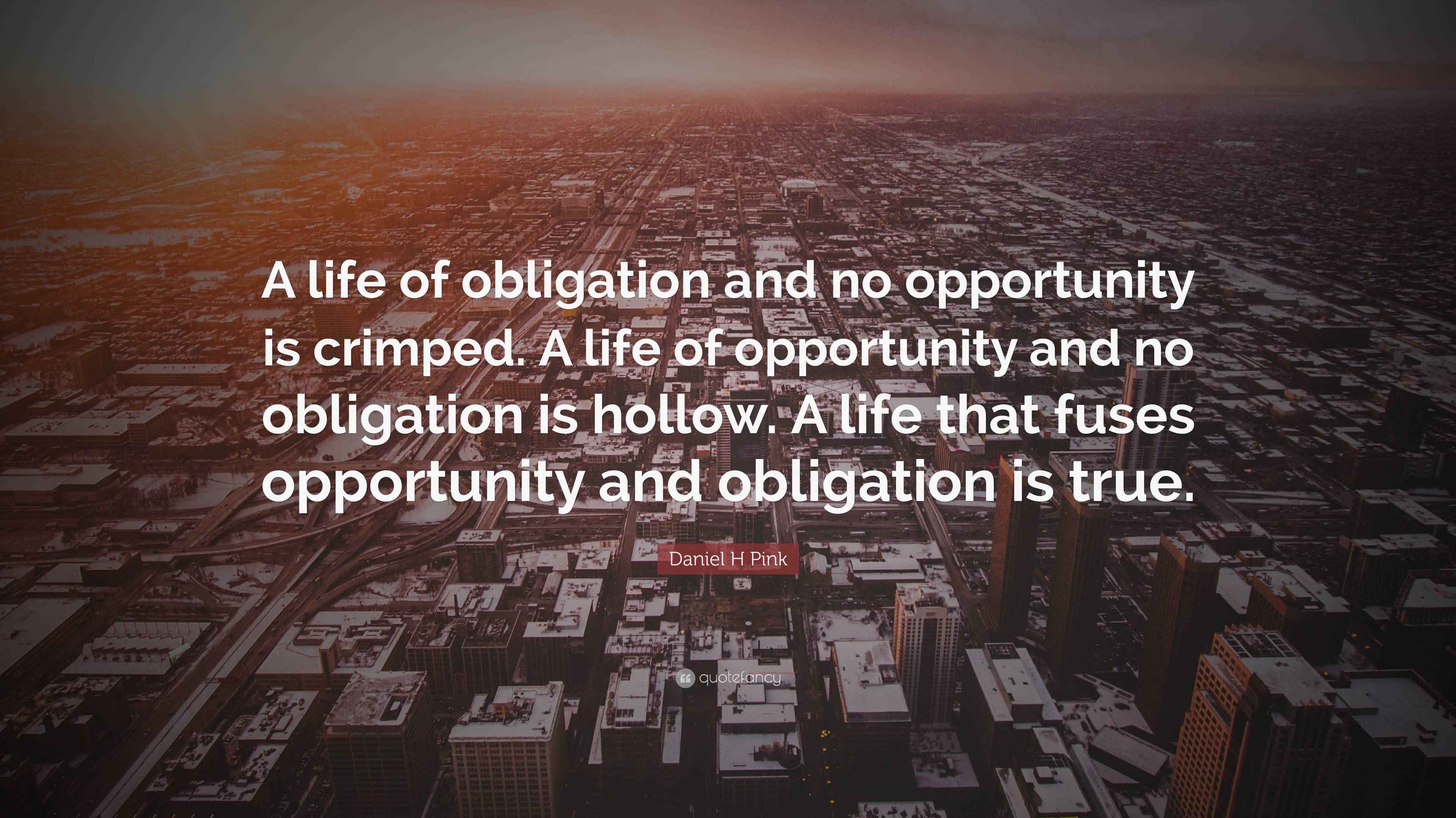 Daniel H Pink Quote: “A life of obligation and no opportunity is ...