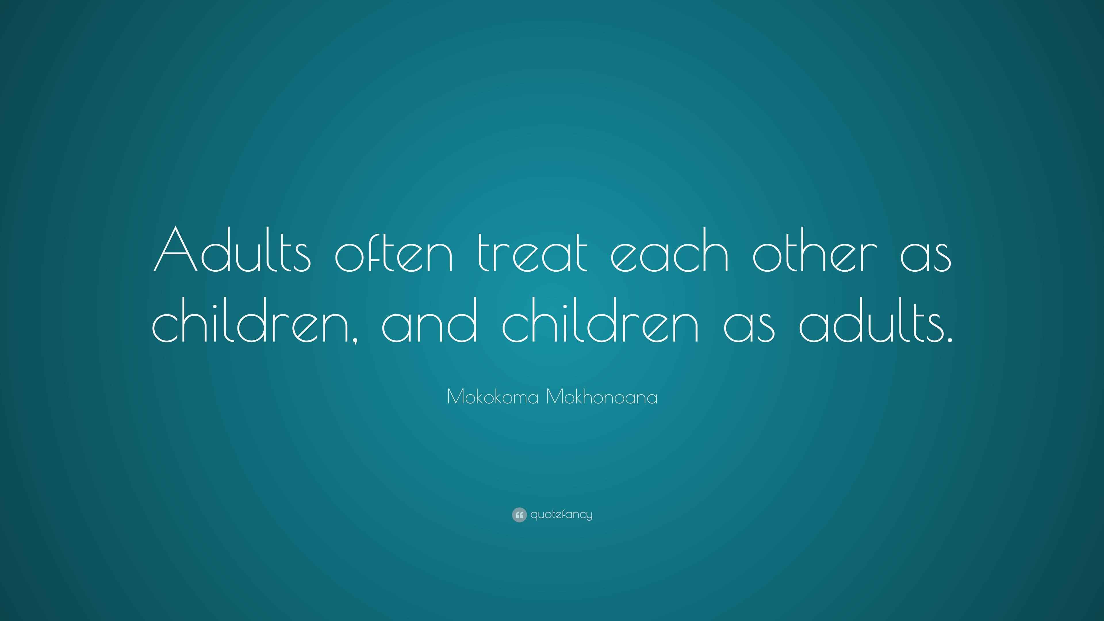 Mokokoma Mokhonoana Quote: “Adults often treat each other as children ...