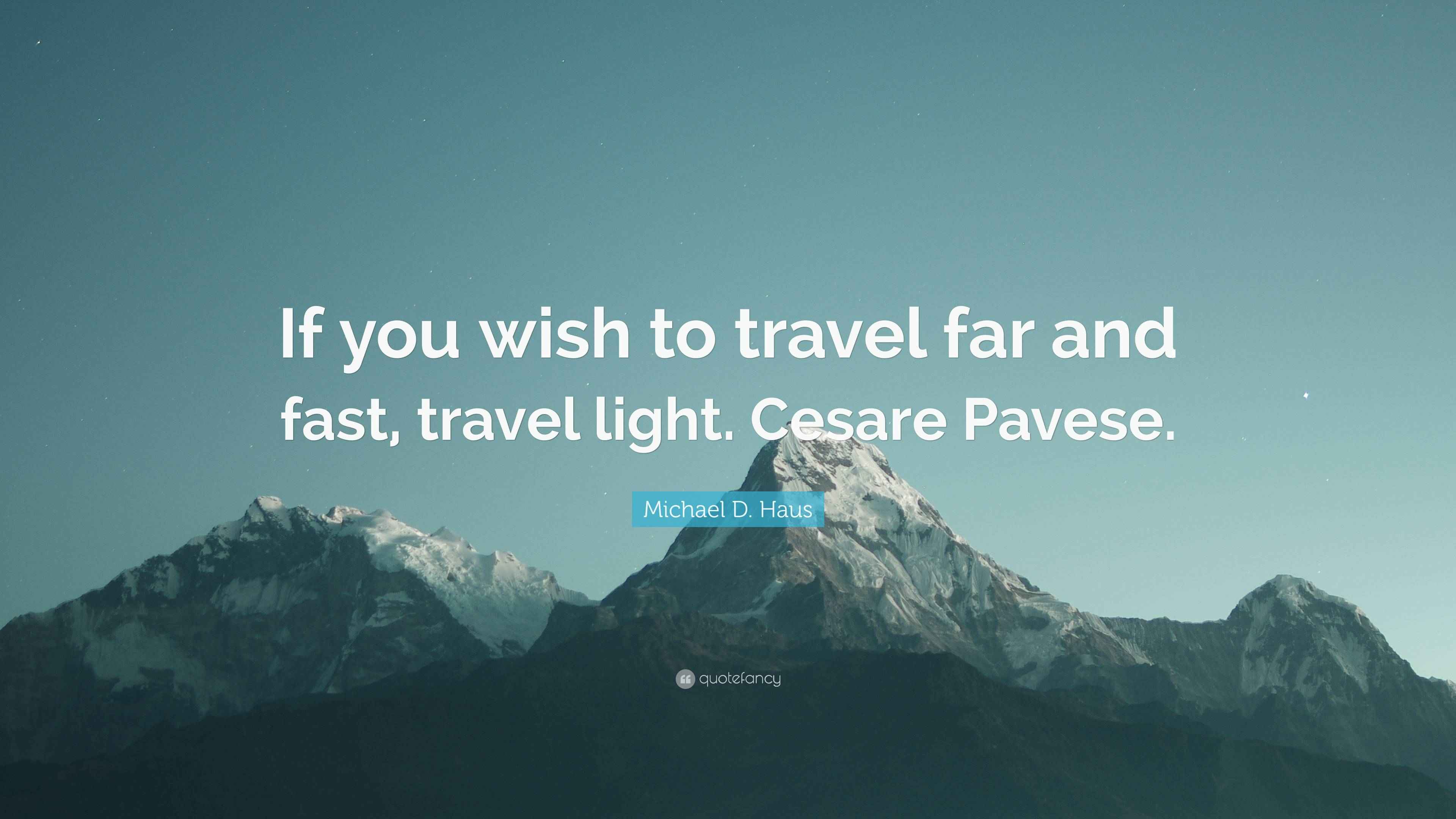 Michael D. Haus Quote: “If you wish to travel far and fast, travel ...