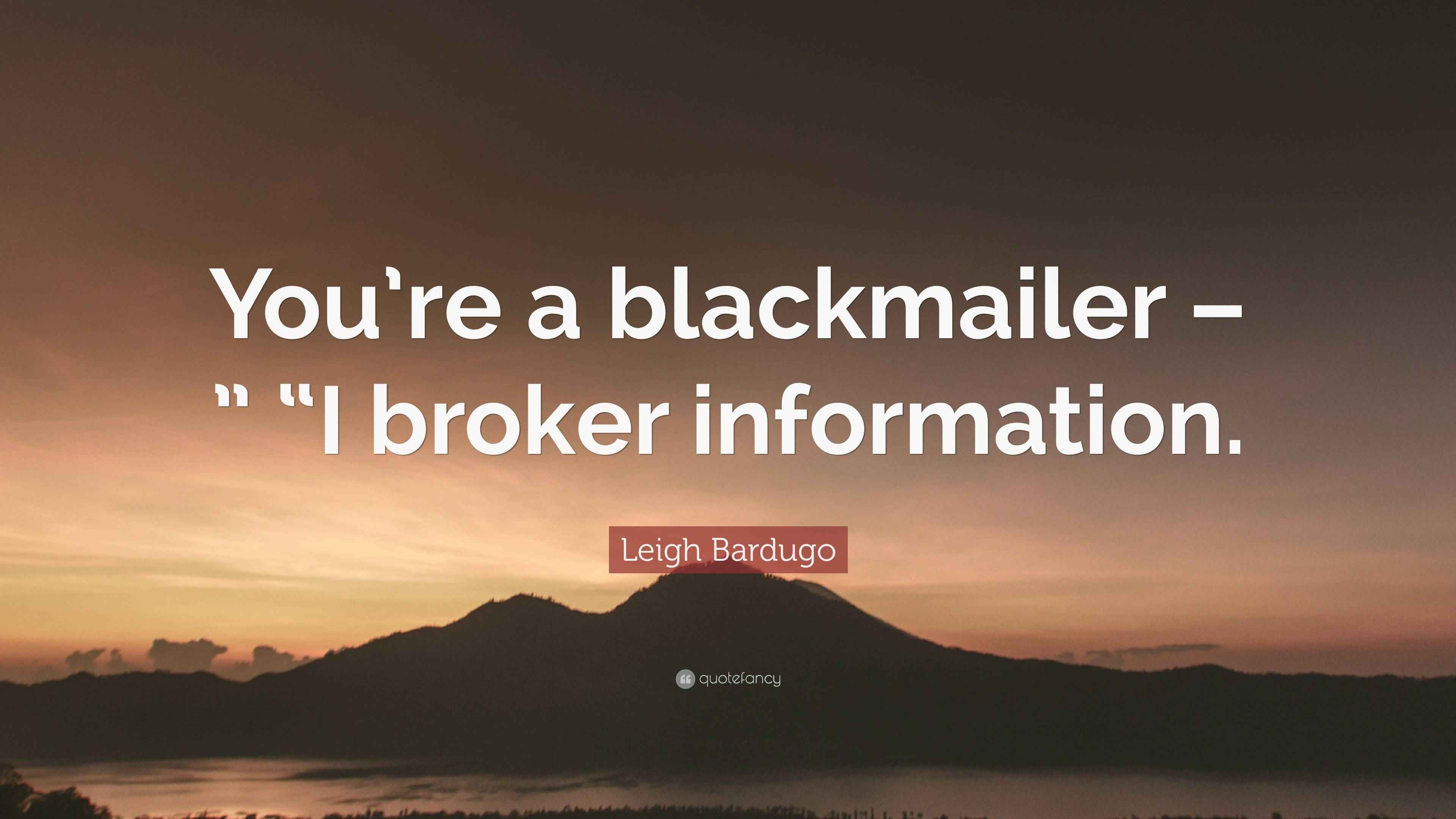 Leigh Bardugo Quote: “You’re a blackmailer – ” “I broker information.”