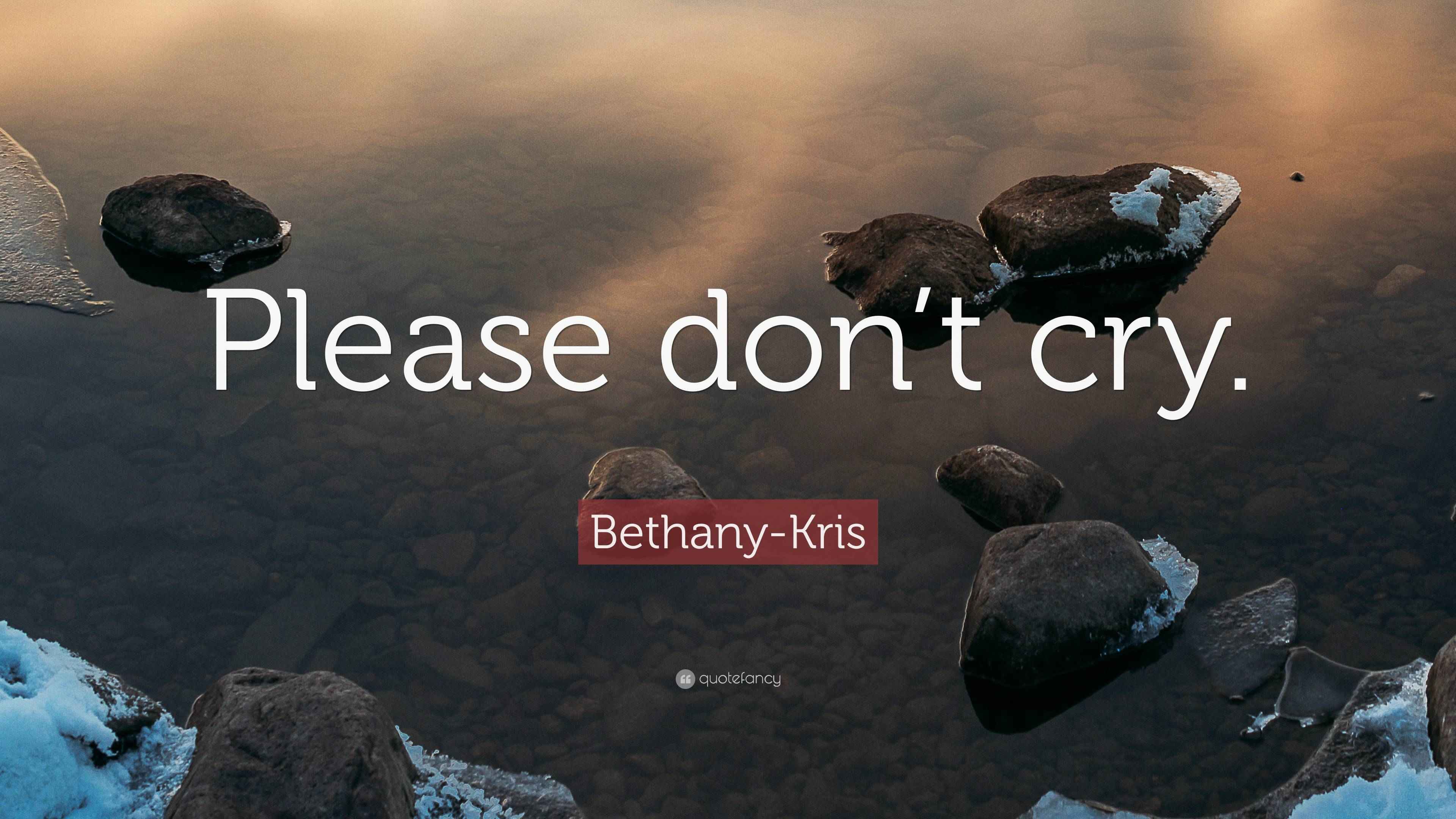 Bethany-Kris Quote: “Please don’t cry.”