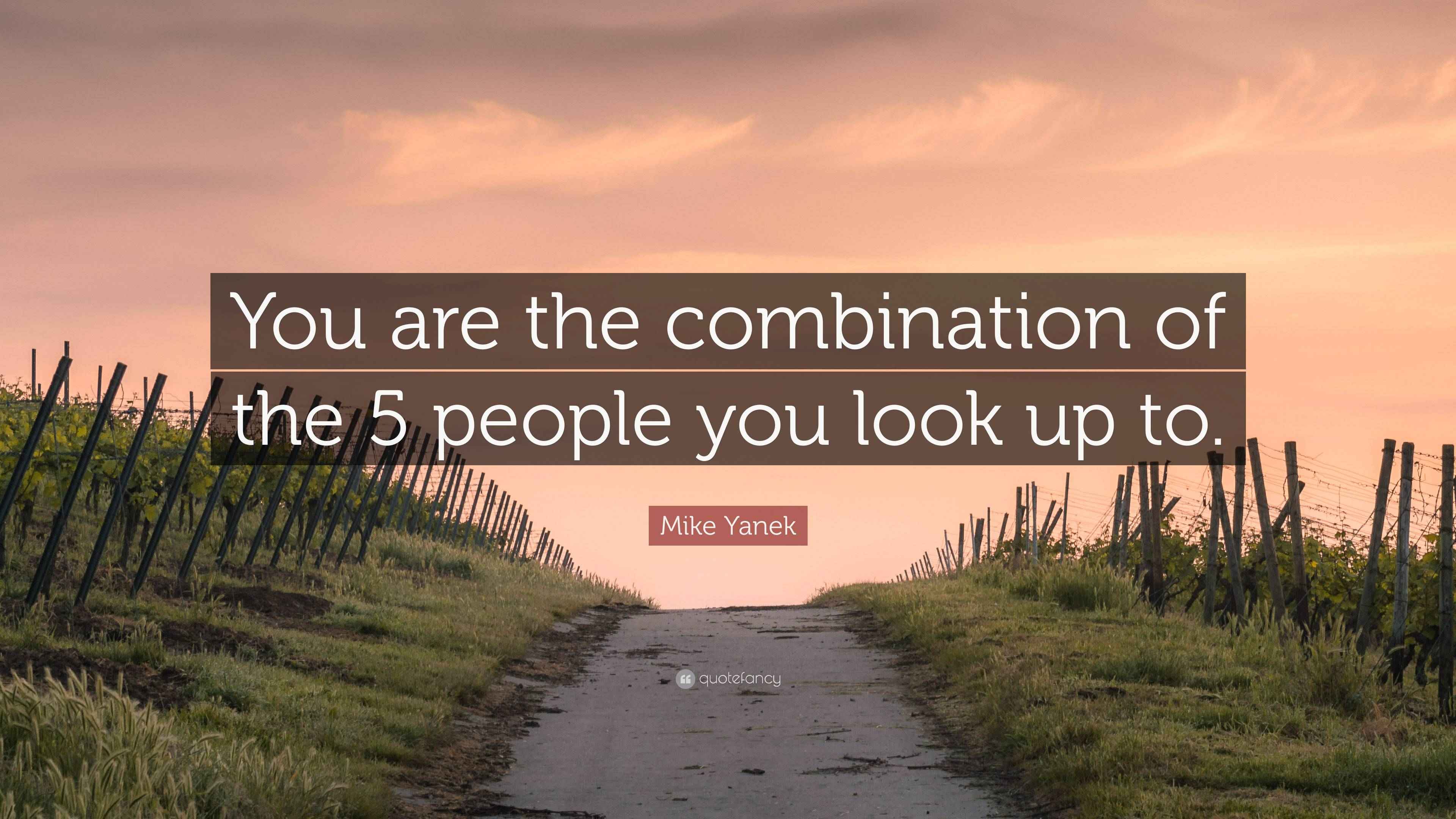 Mike Yanek Quote: “You are the combination of the 5 people you look up to.”