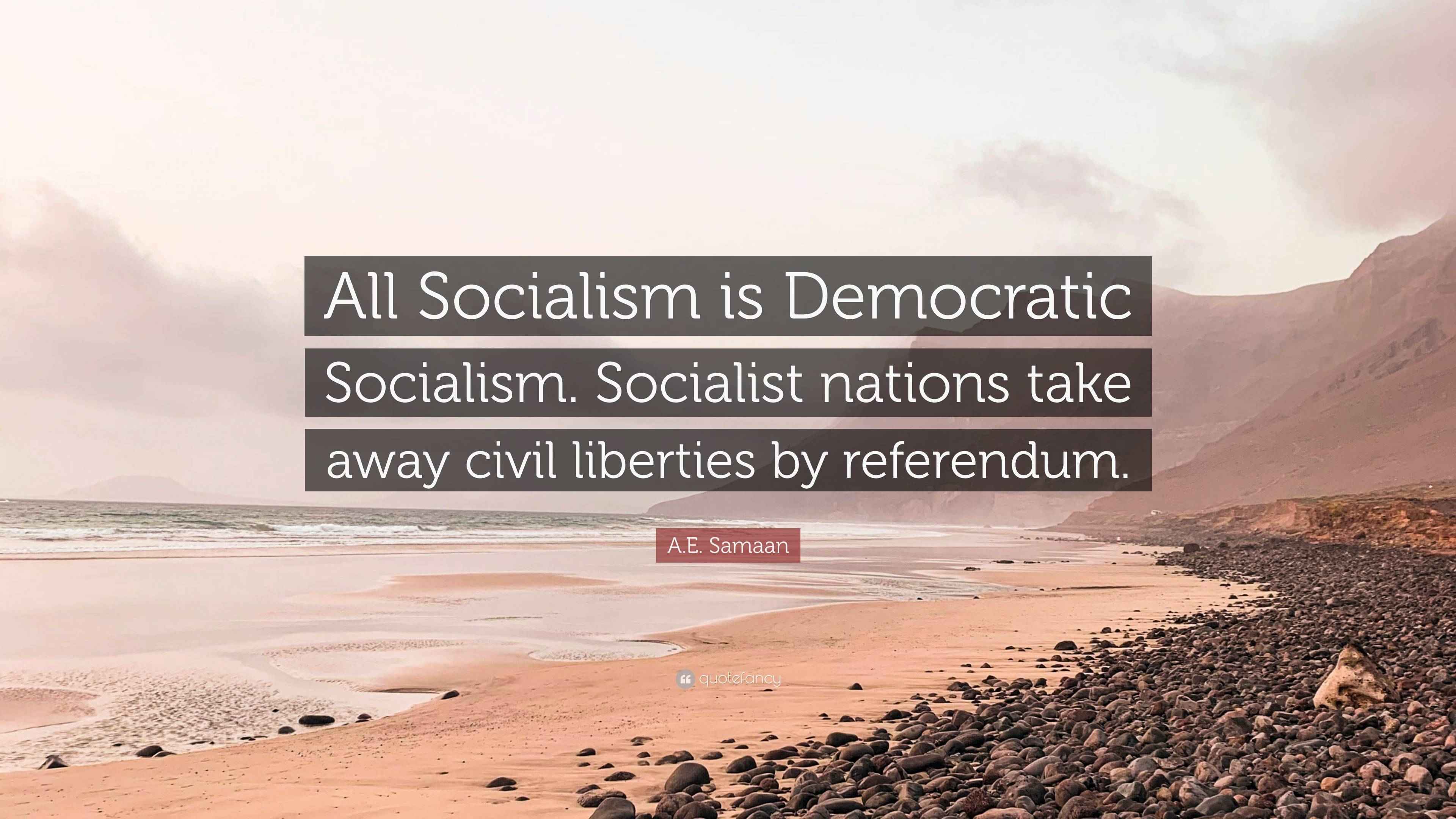 A.E. Samaan Quote: “All Socialism is Democratic Socialism. Socialist ...