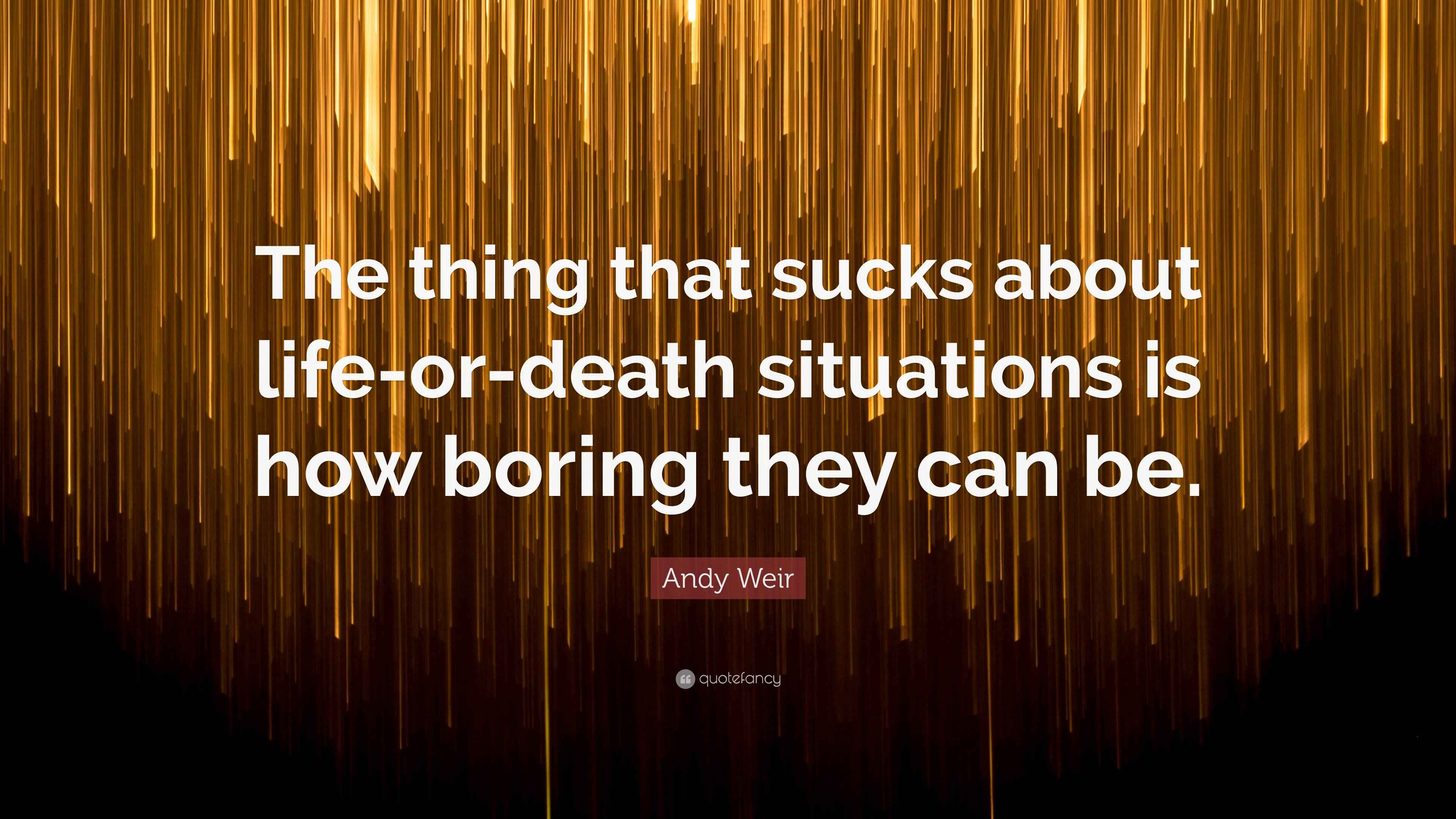 Andy Weir Quote: “The thing that sucks about life-or-death situations ...