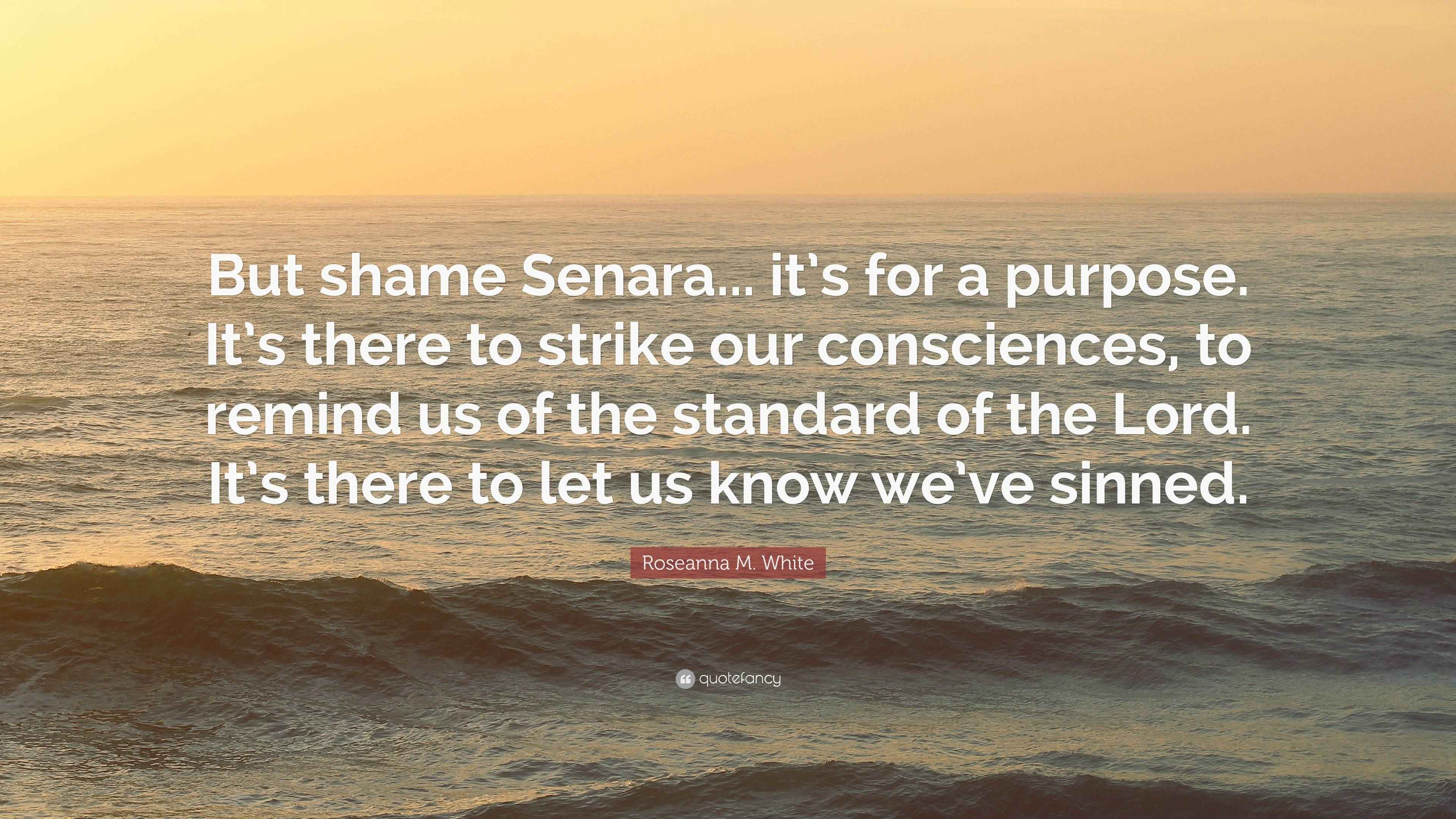 Roseanna M. White Quote: “But shame Senara... it’s for a purpose. It’s ...