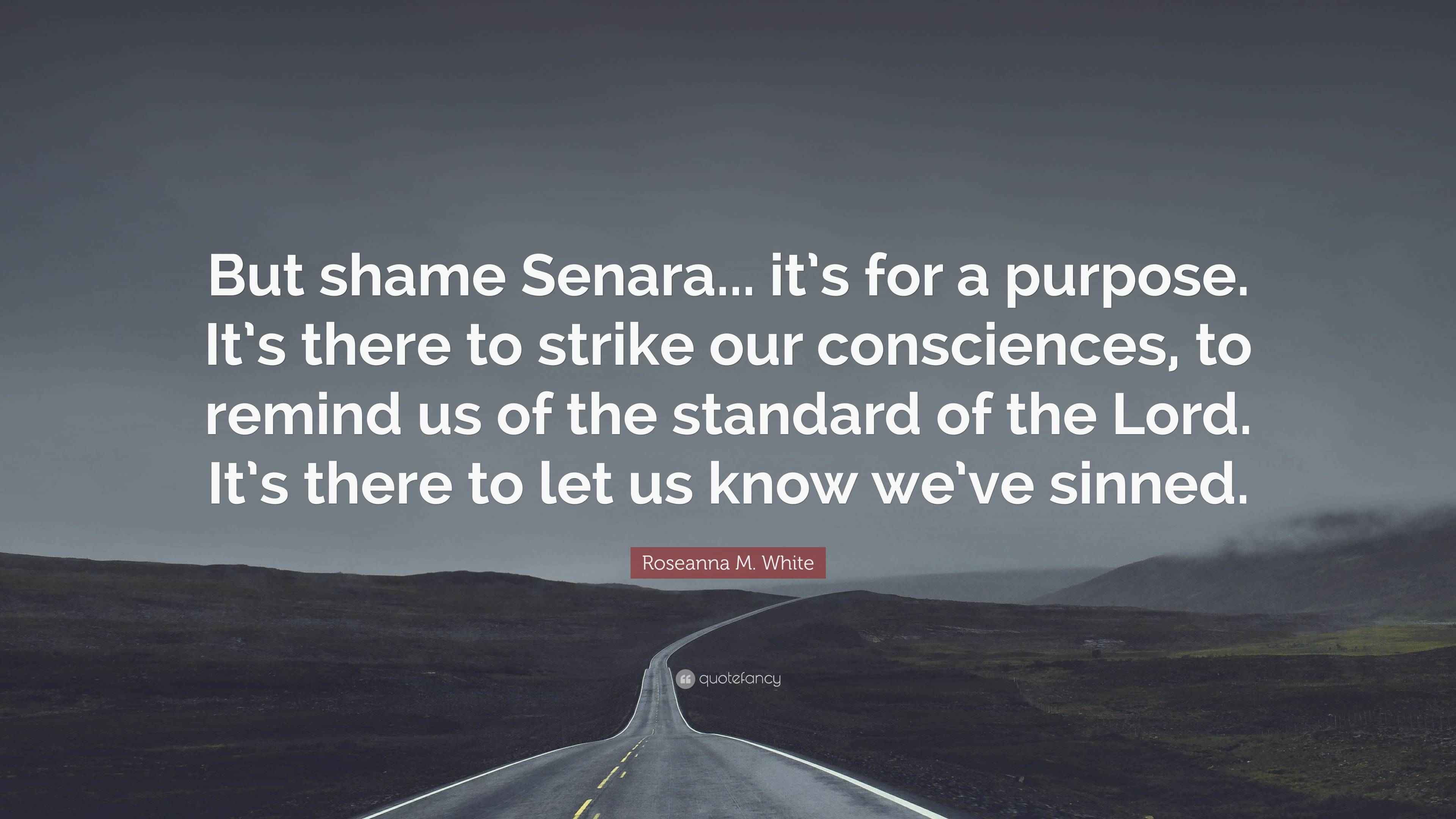 Roseanna M. White Quote: “But shame Senara... it’s for a purpose. It’s ...