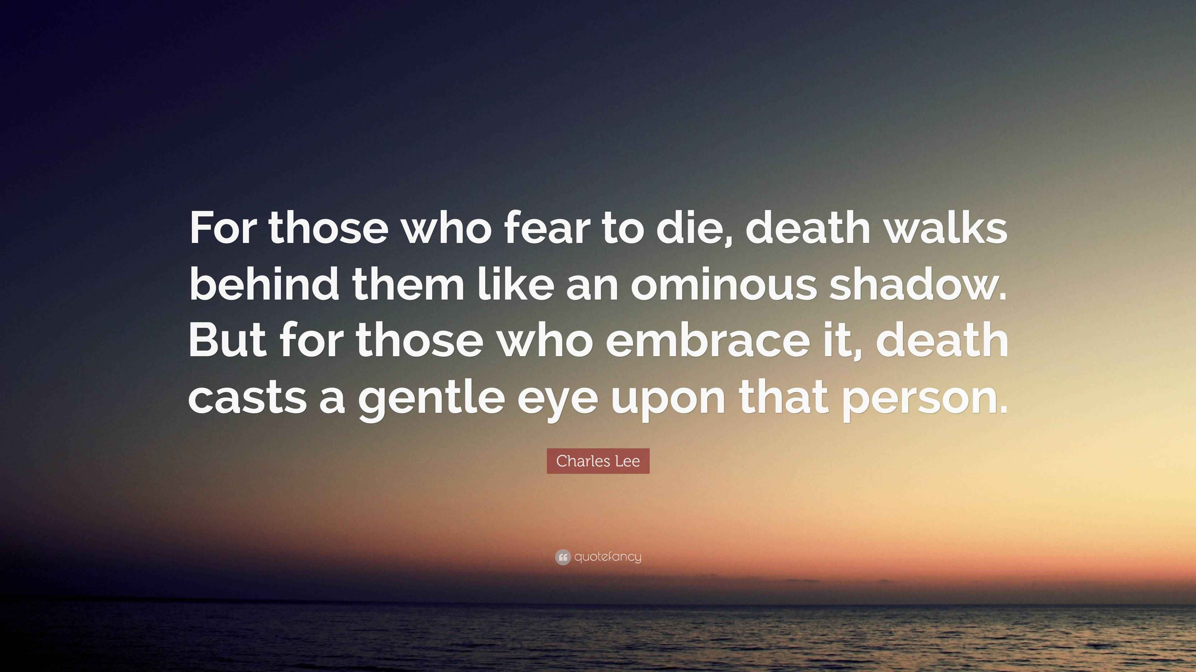 Charles Lee Quote: “For those who fear to die, death walks behind them ...