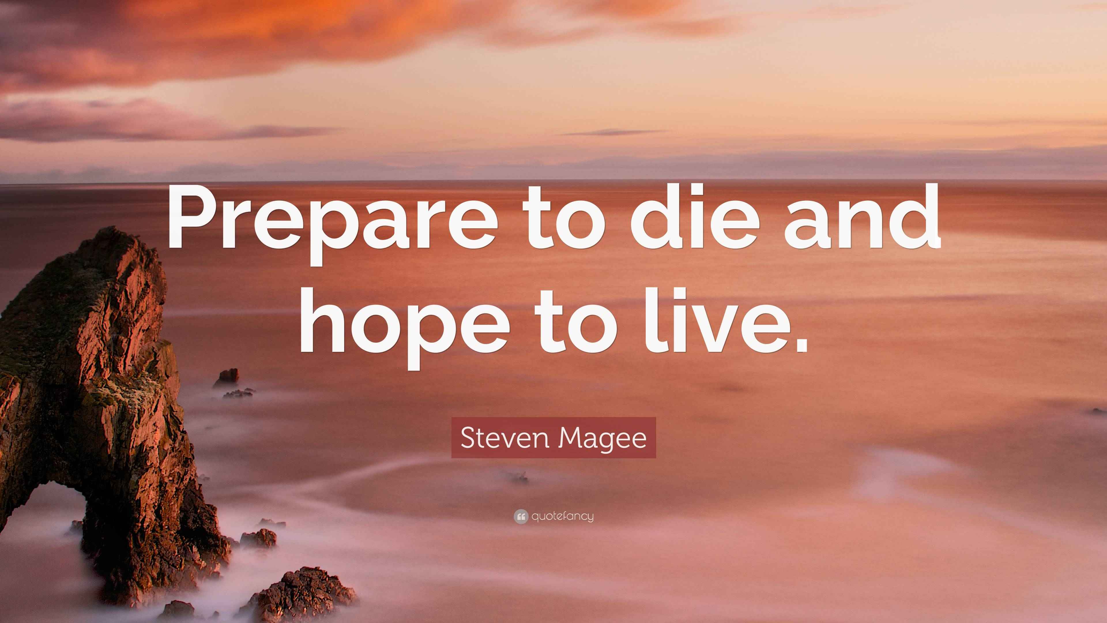 Steven Magee Quote: “Prepare to die and hope to live.”