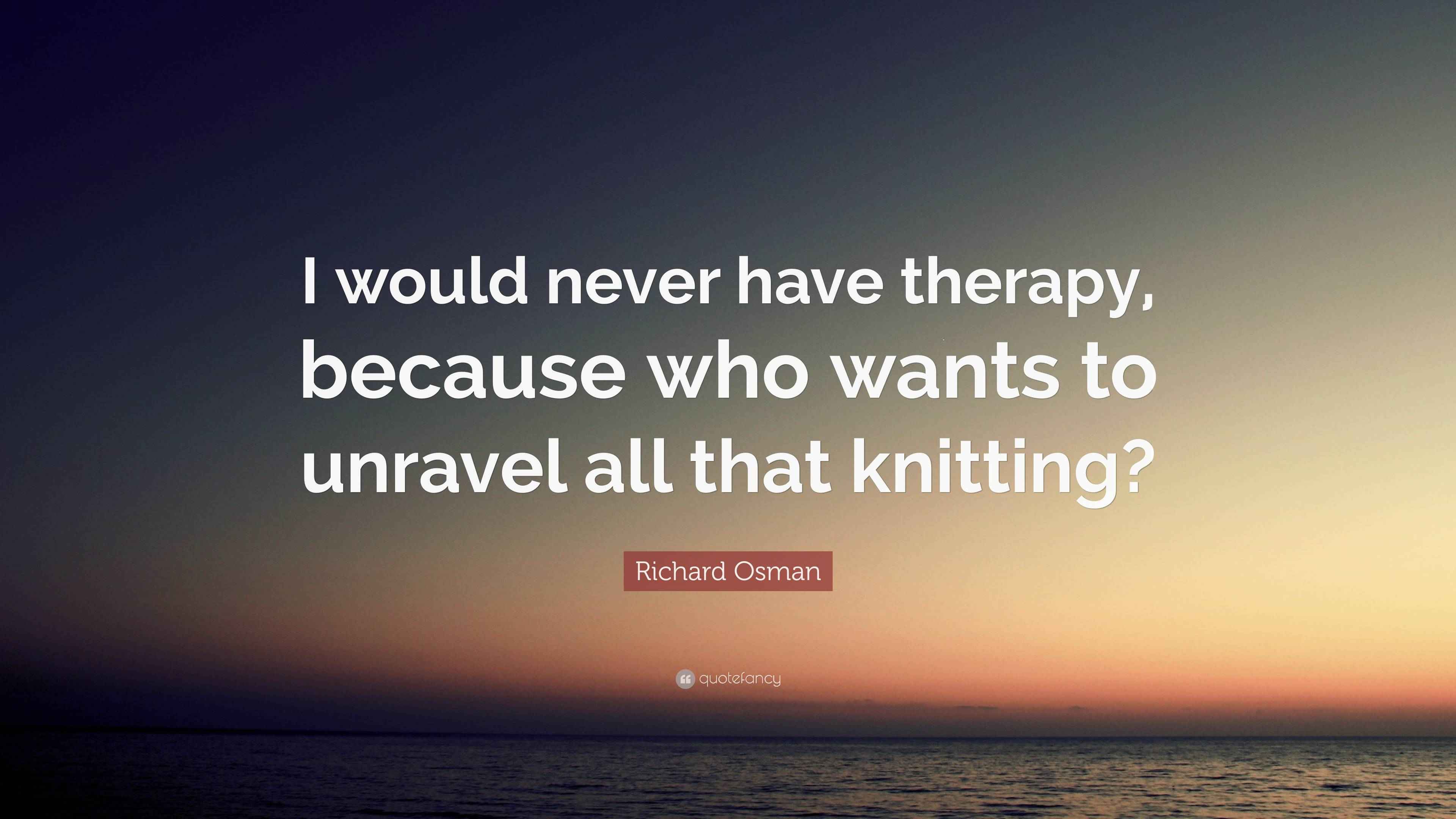 Richard Osman Quote: “I would never have therapy, because who wants to ...
