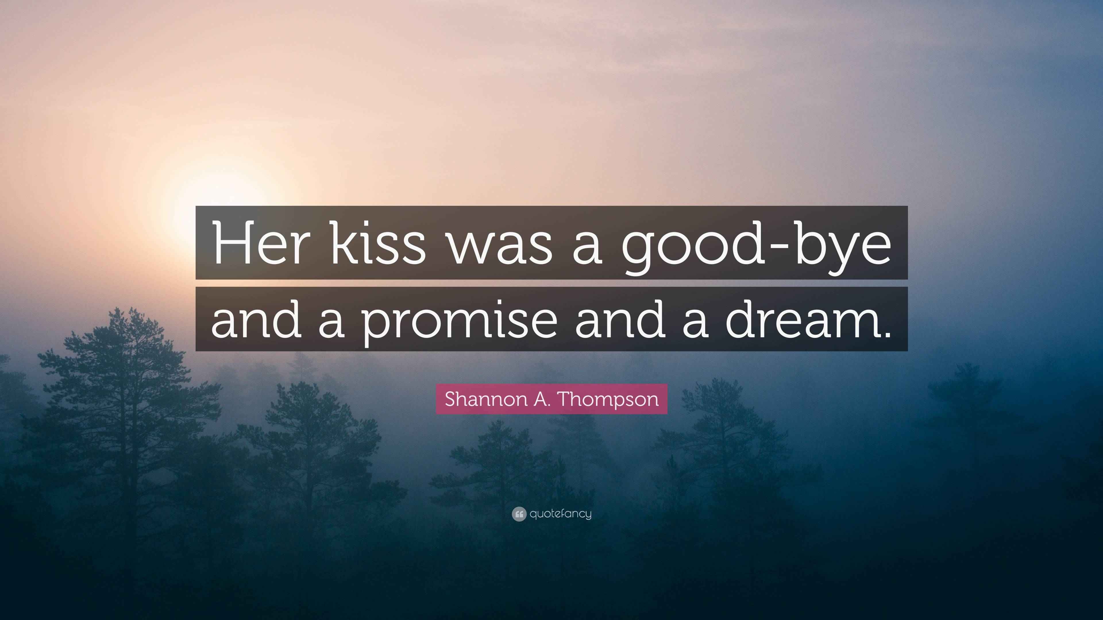 Shannon A. Thompson Quote: “Her kiss was a good-bye and a promise and a ...