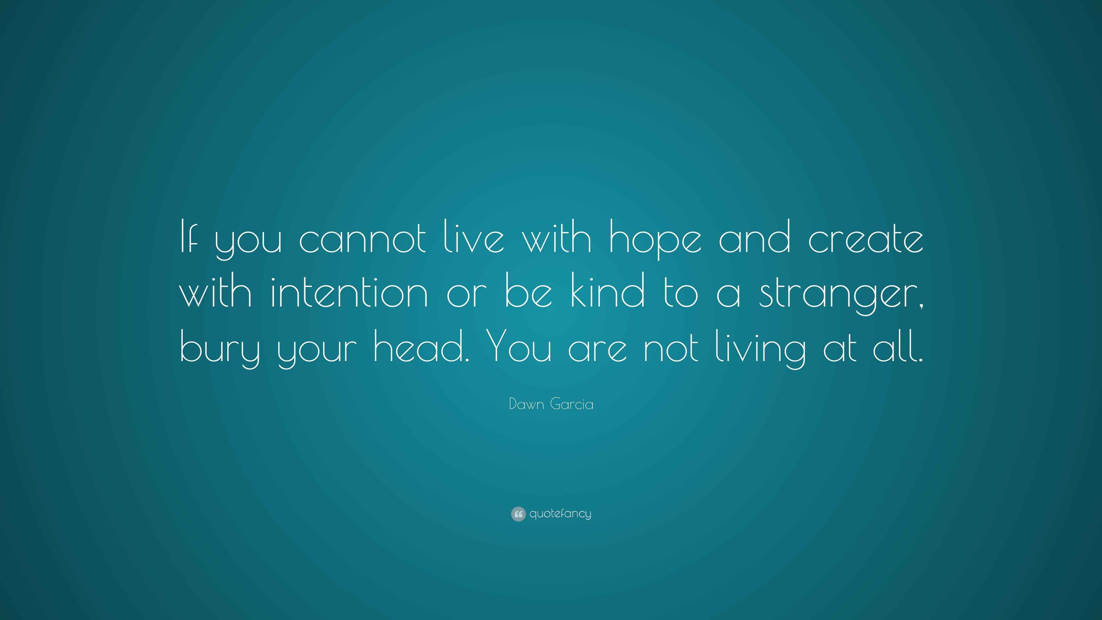 Dawn Garcia Quote: “If you cannot live with hope and create with ...