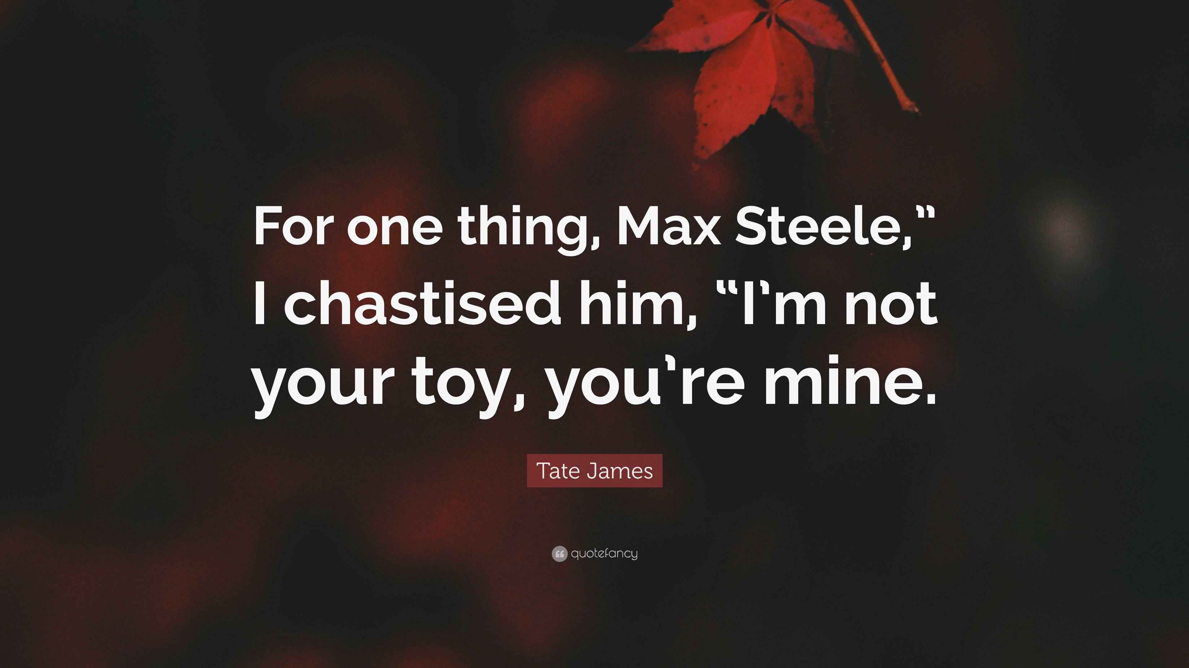 Tate James Quote: “For one thing, Max Steele,” I chastised him, “I’m ...