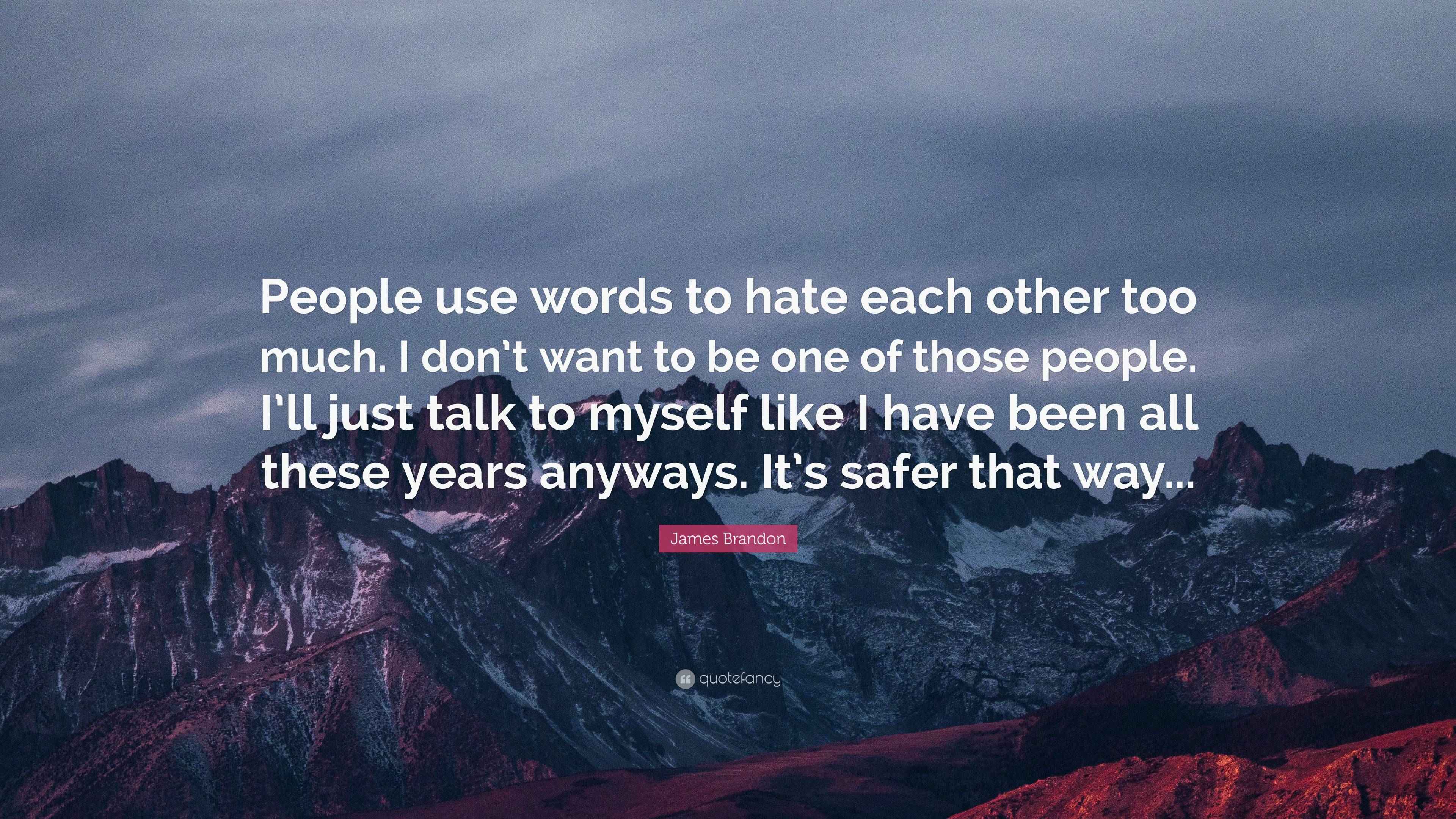 James Brandon Quote: “People use words to hate each other too much. I ...