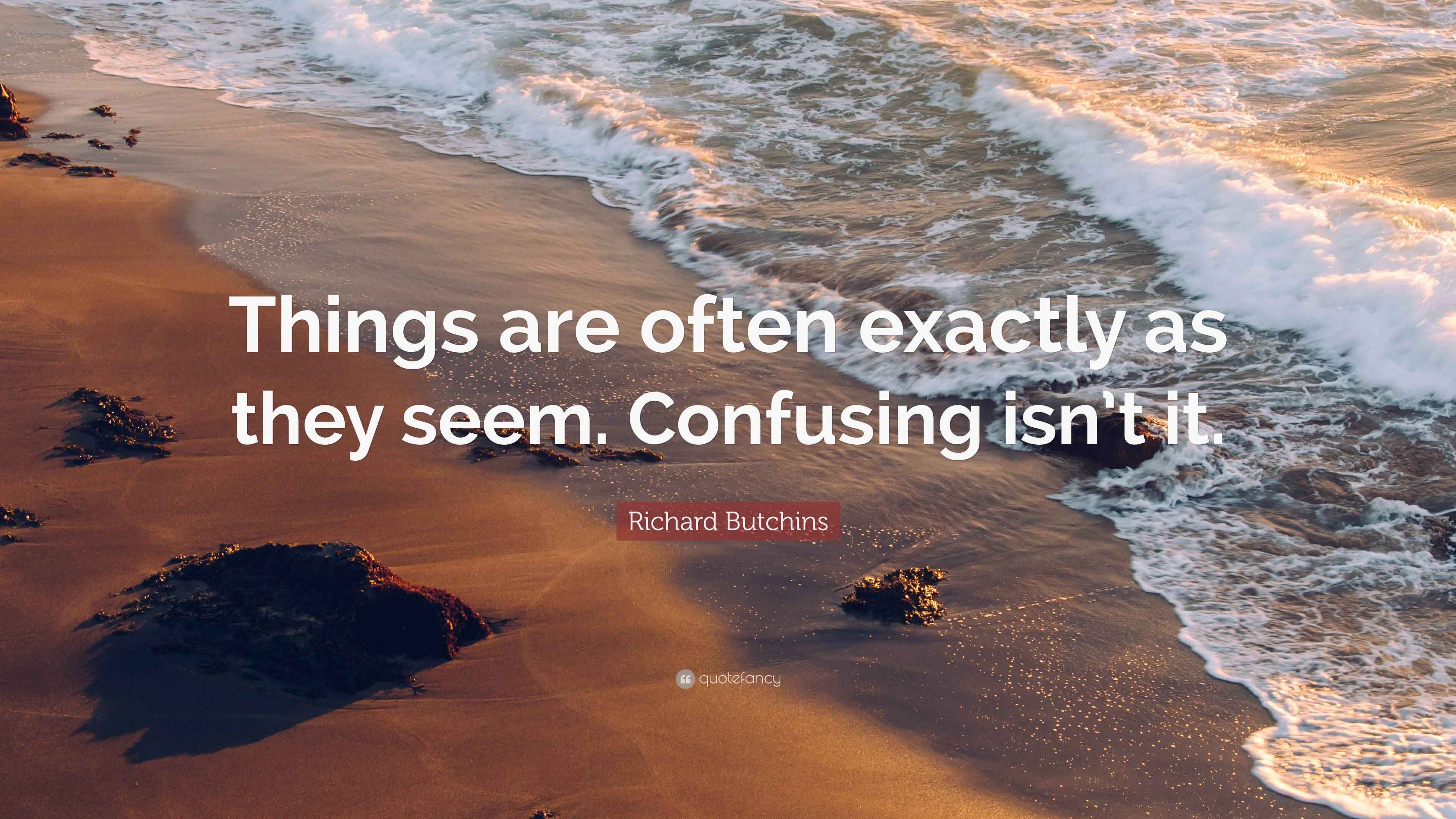Richard Butchins Quote: “Things are often exactly as they seem ...