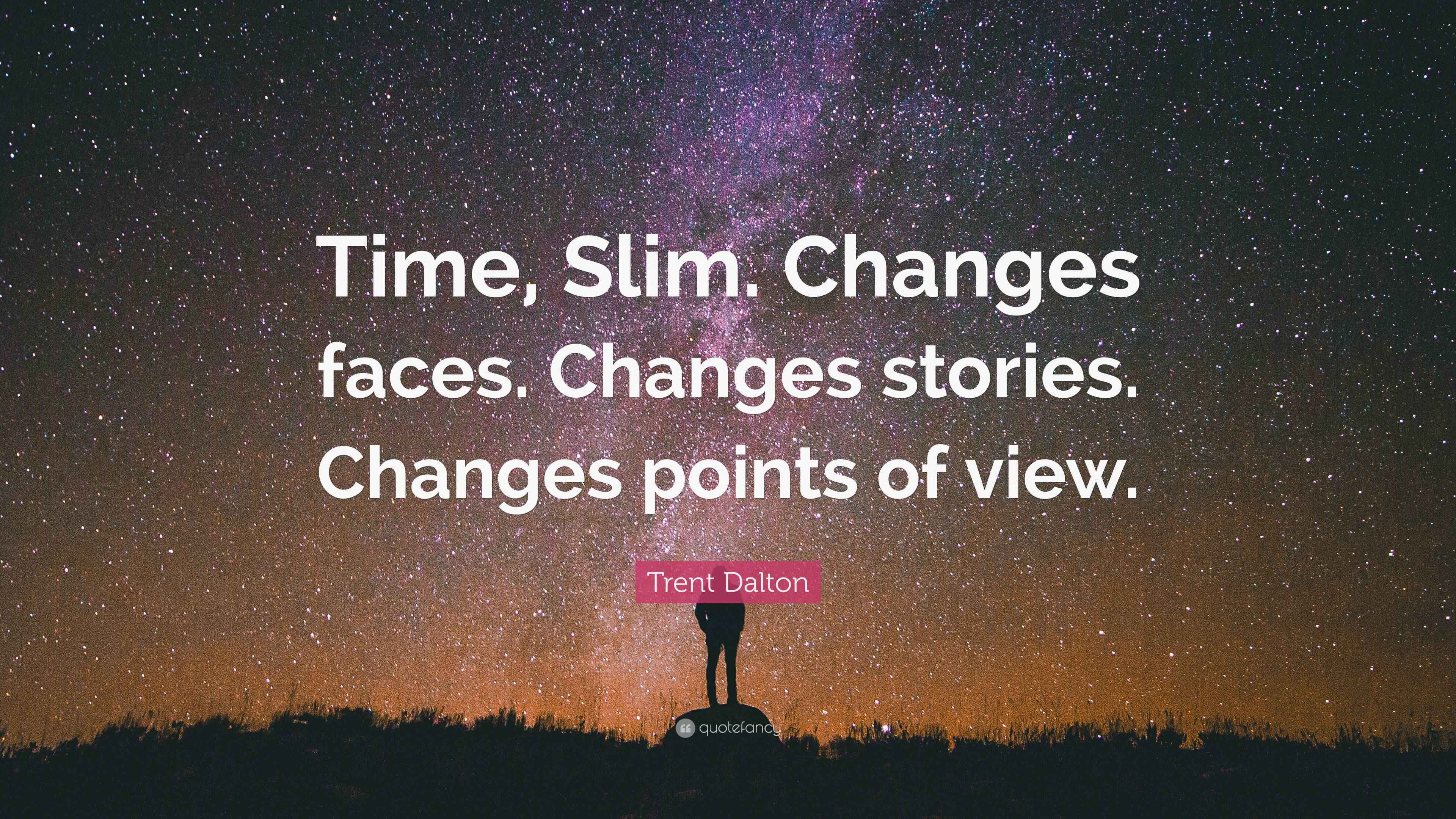 Trent Dalton Quote: “Time, Slim. Changes faces. Changes stories ...