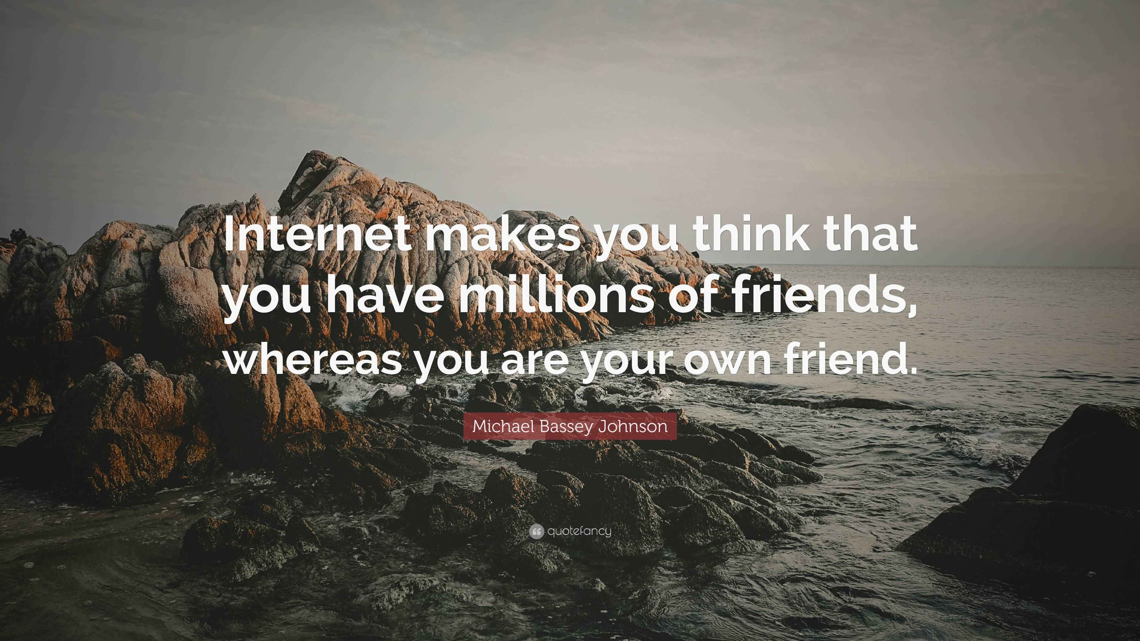 Michael Bassey Johnson Quote: “Internet makes you think that you have ...