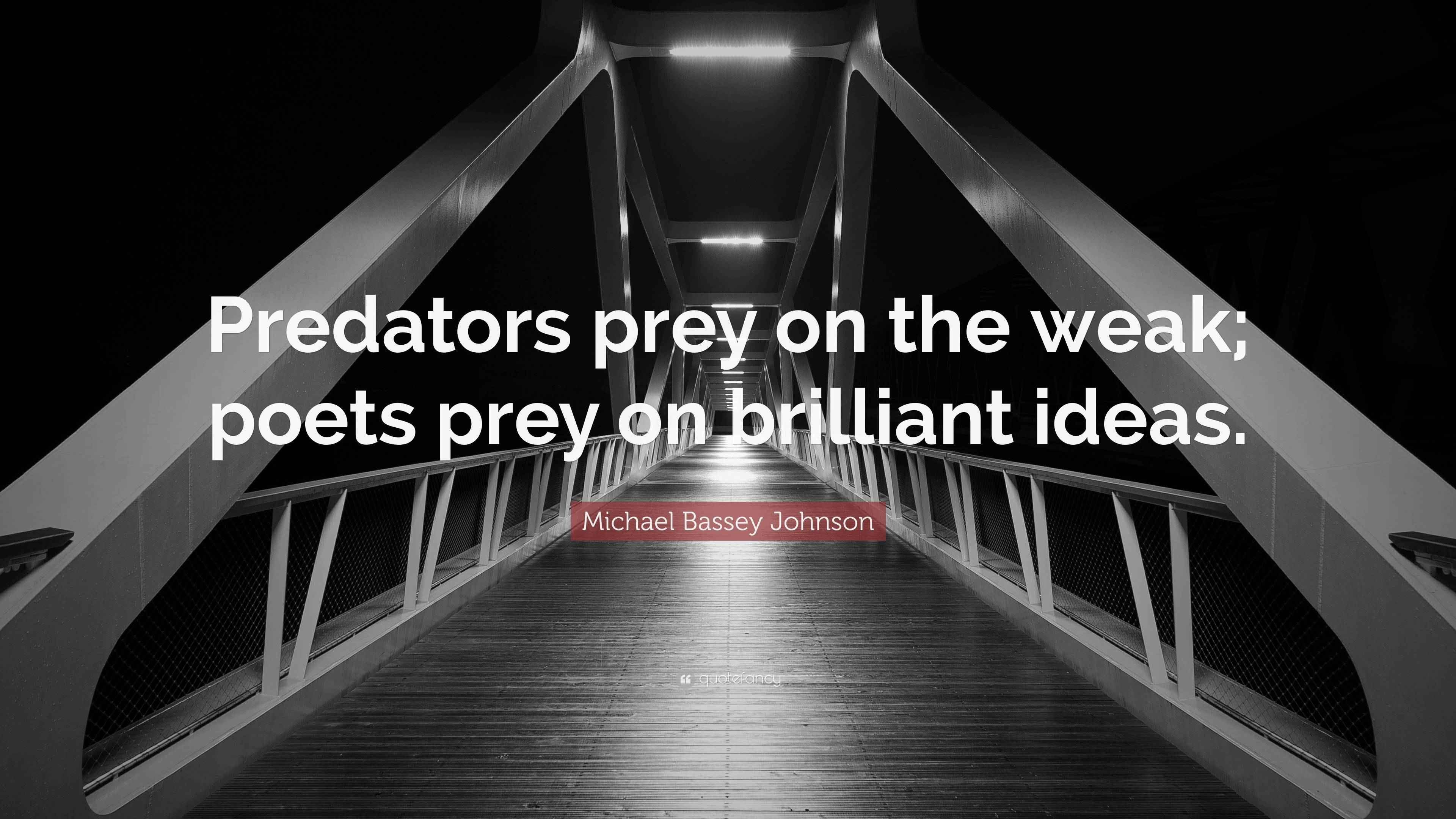 Michael Bassey Johnson Quote: “Predators prey on the weak; poets prey ...
