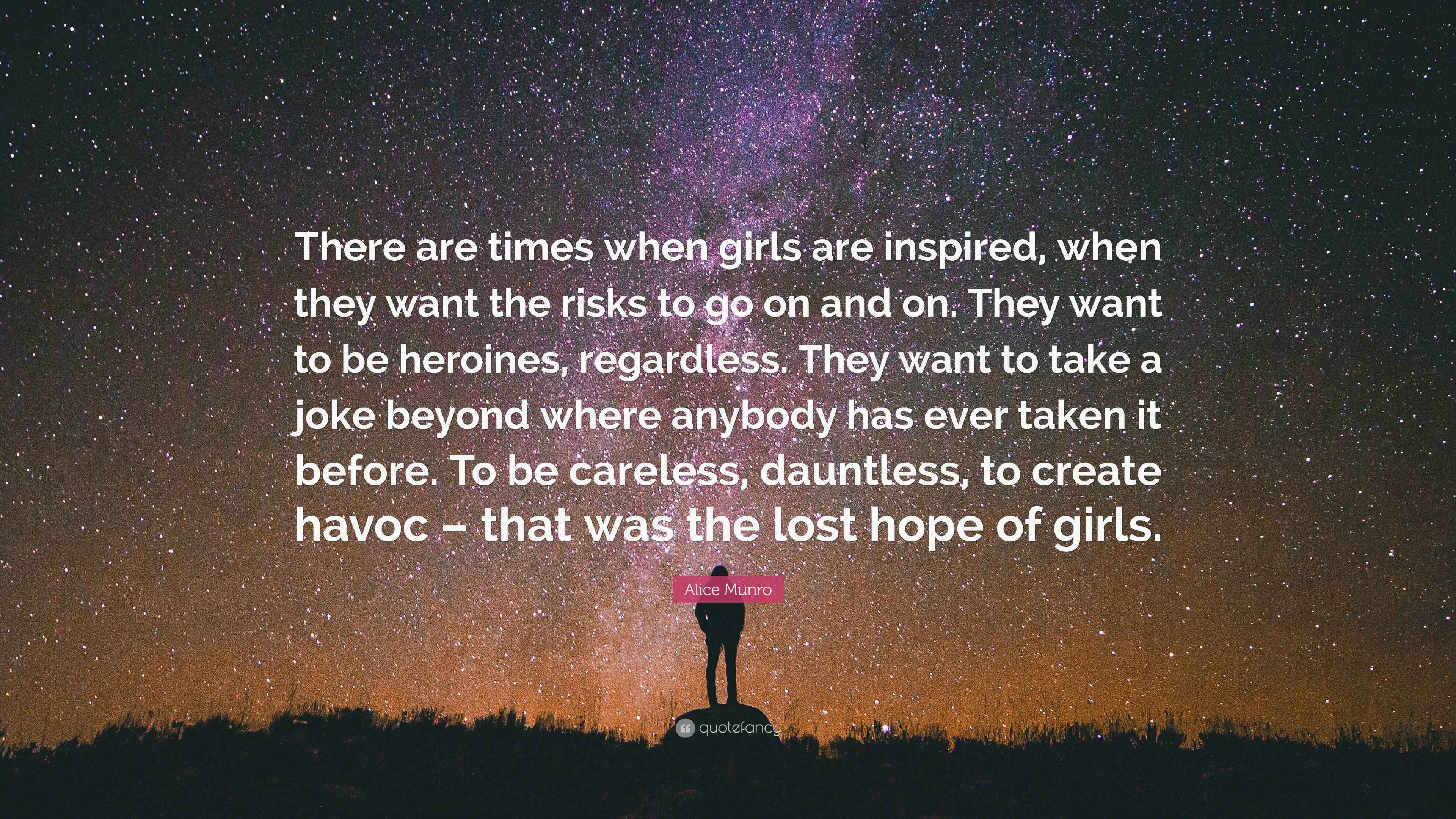 Alice Munro Quote: “There are times when girls are inspired, when they ...