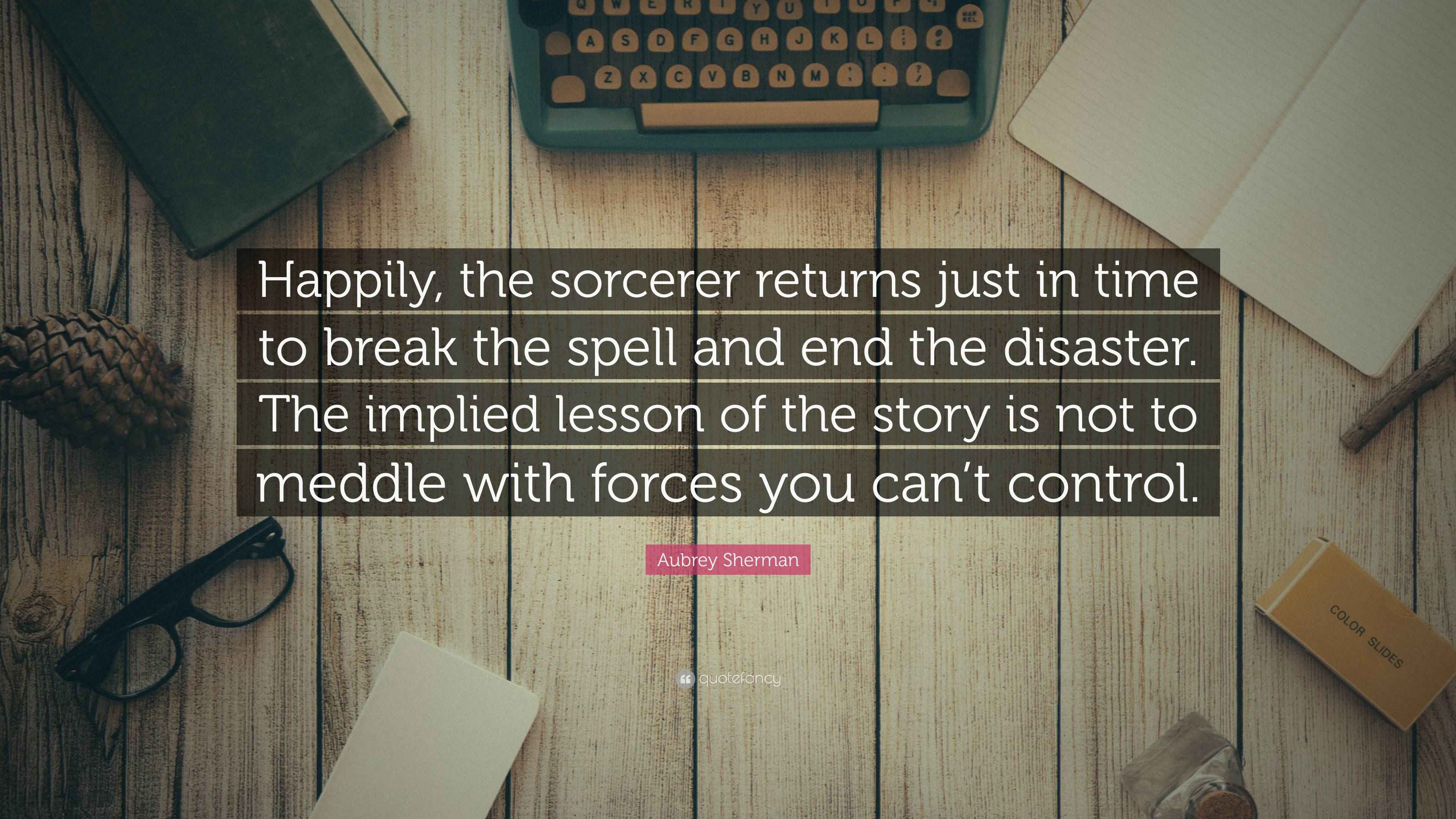Aubrey Sherman Quote: “Happily, the sorcerer returns just in time to ...