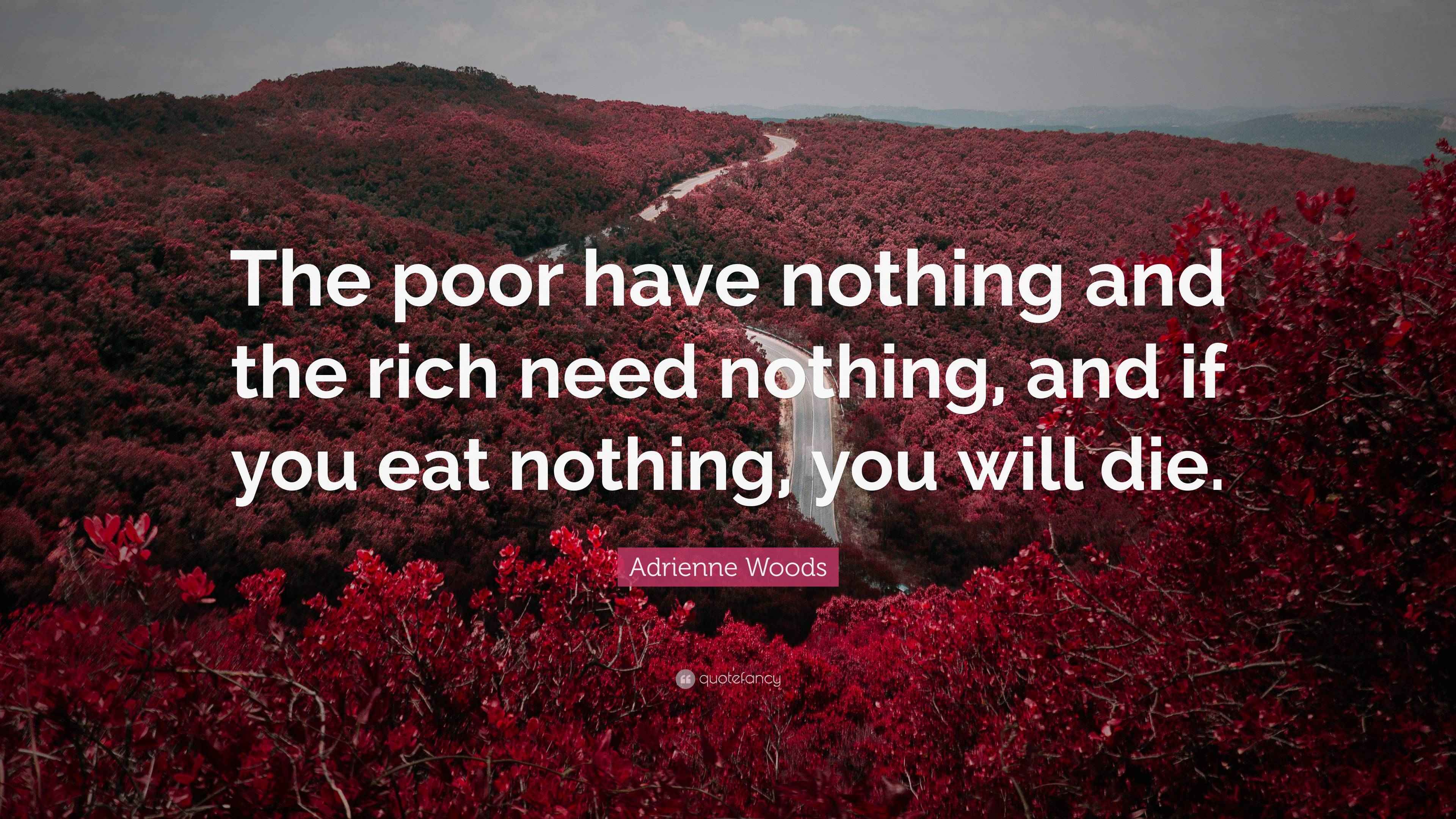 Adrienne Woods Quote: “The poor have nothing and the rich need nothing ...