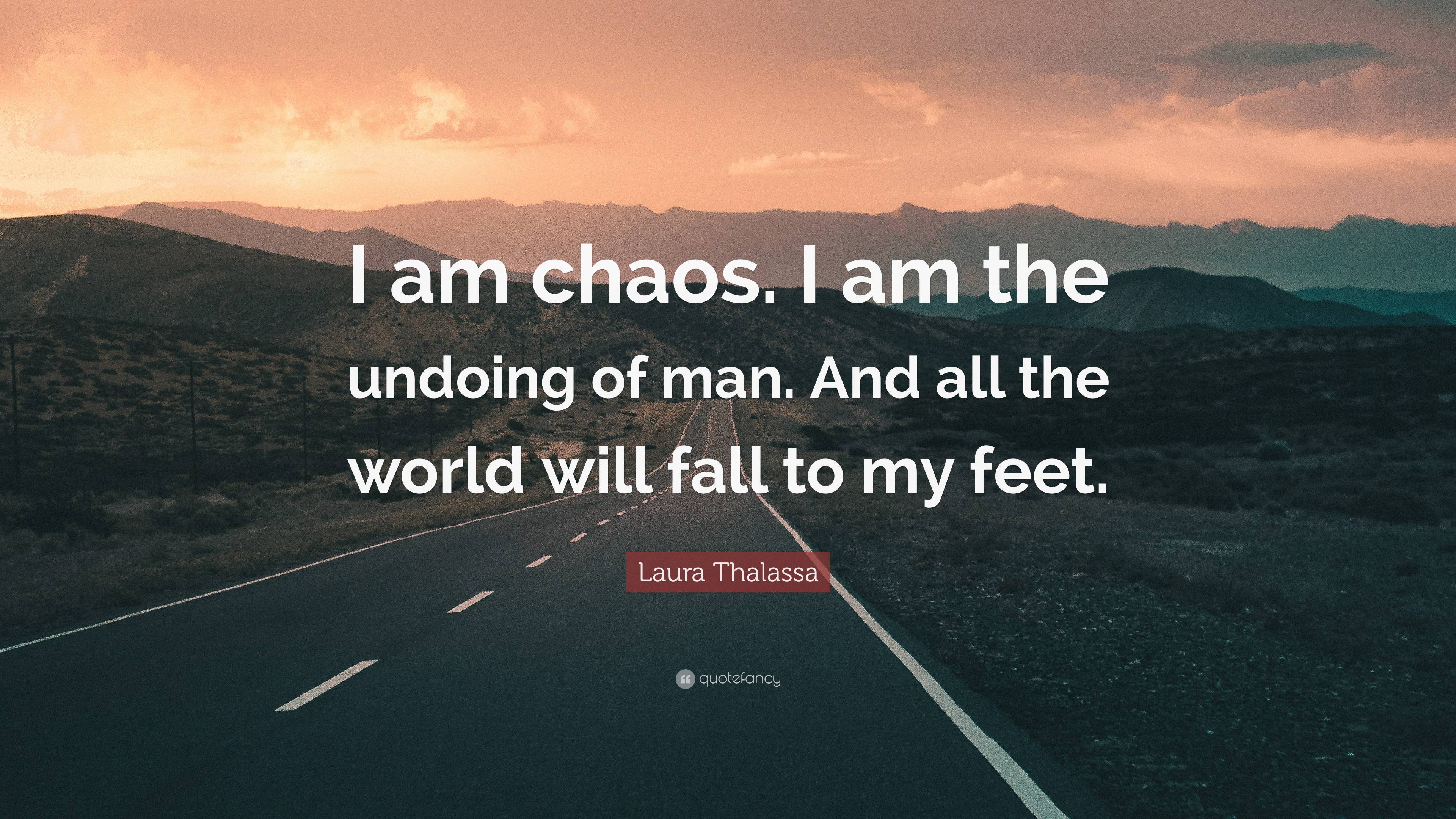 Laura Thalassa Quote: “I am chaos. I am the undoing of man. And all the ...