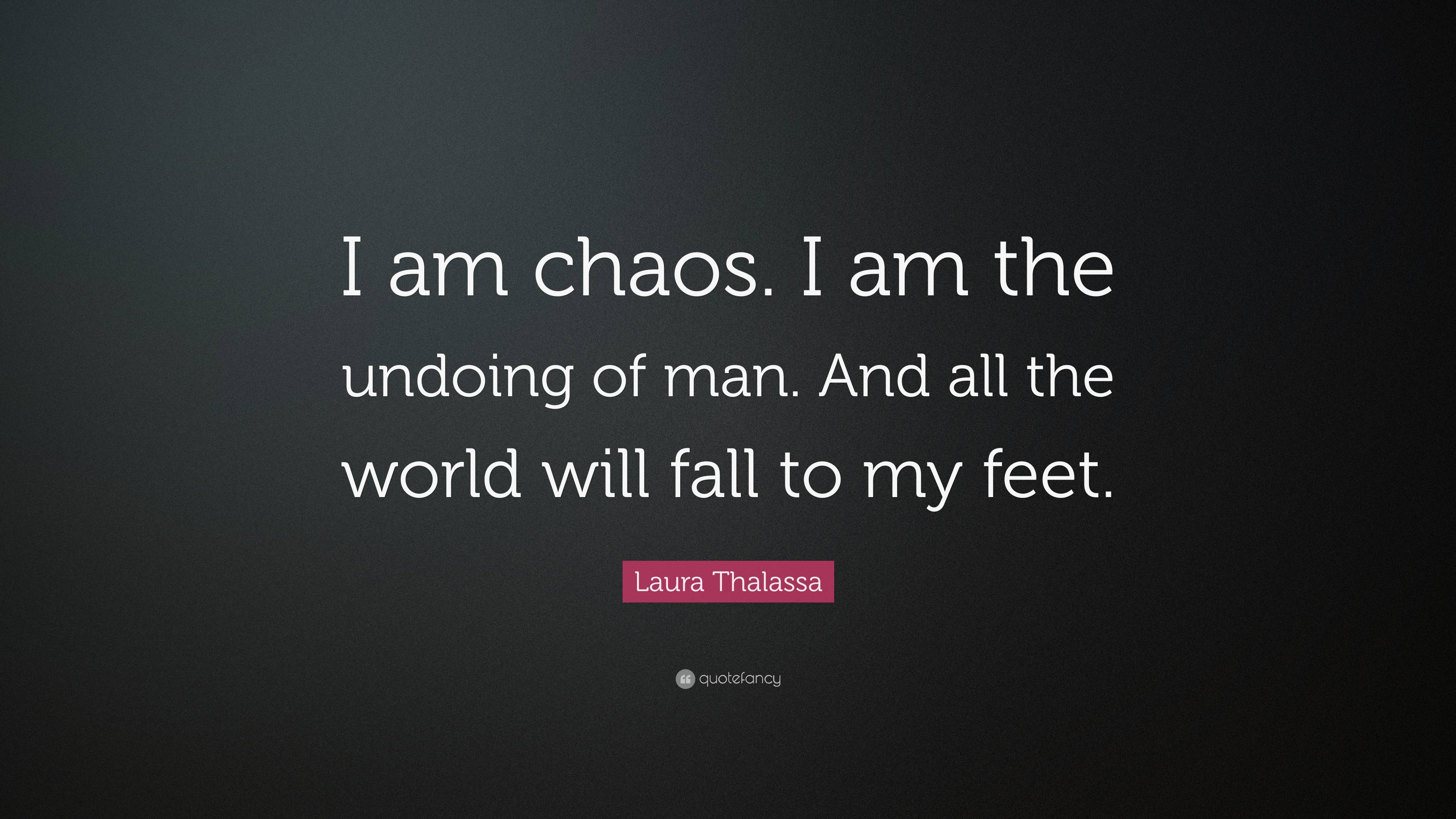 Laura Thalassa Quote: “I am chaos. I am the undoing of man. And all the ...