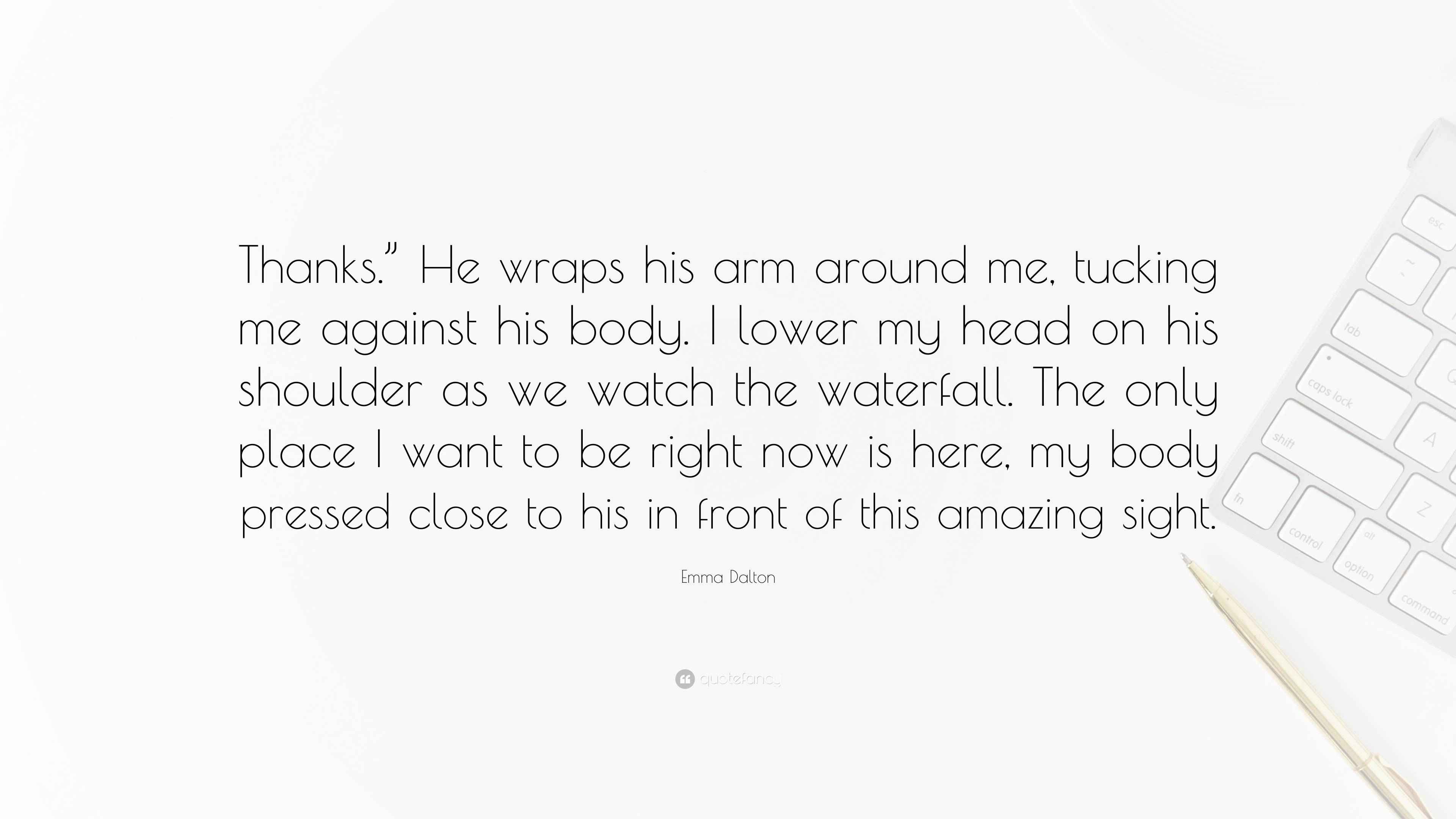 Emma Dalton Quote: “Thanks.” He wraps his arm around me, tucking me ...